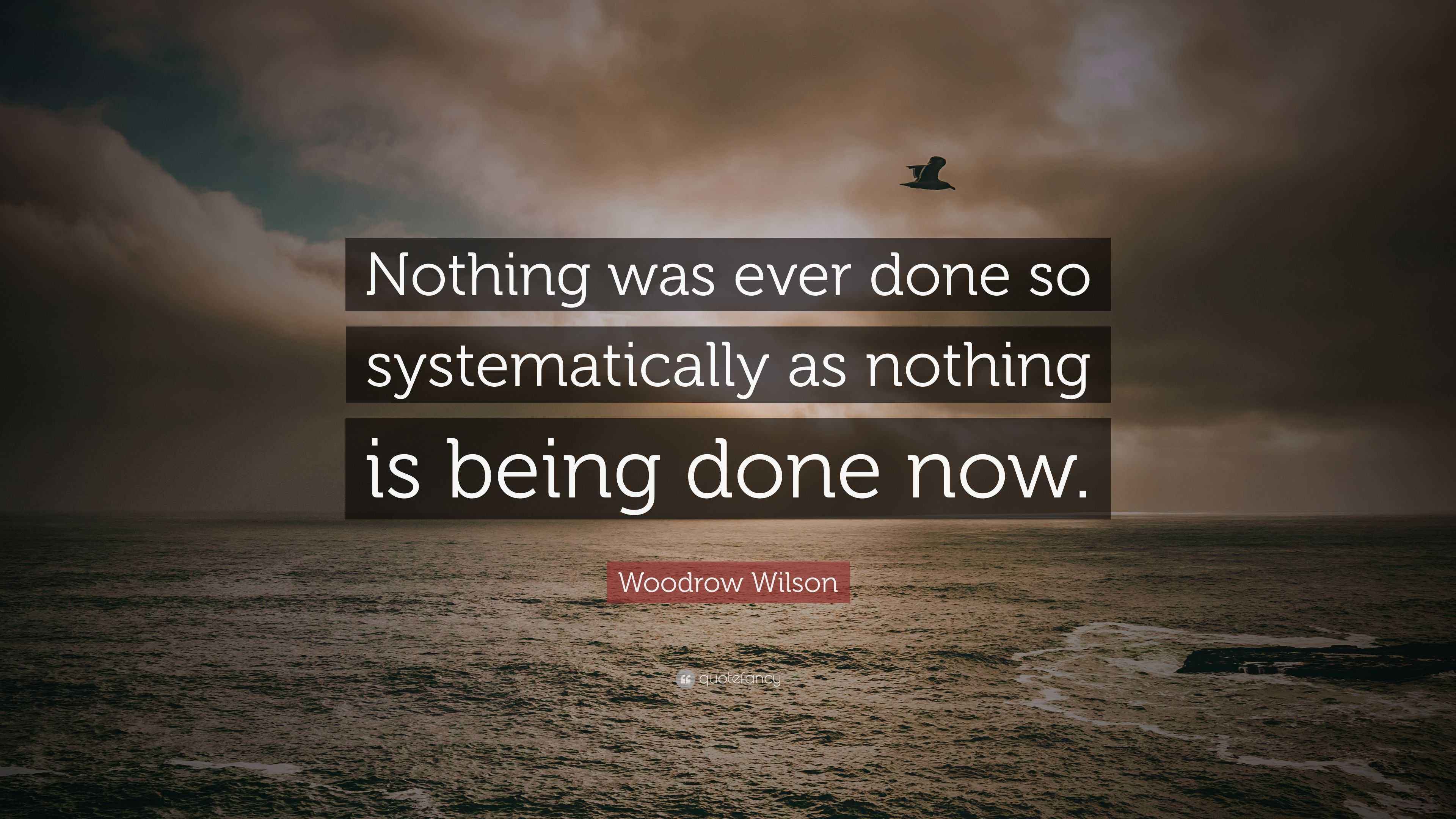 Woodrow Wilson Quote: “Nothing was ever done so systematically as ...