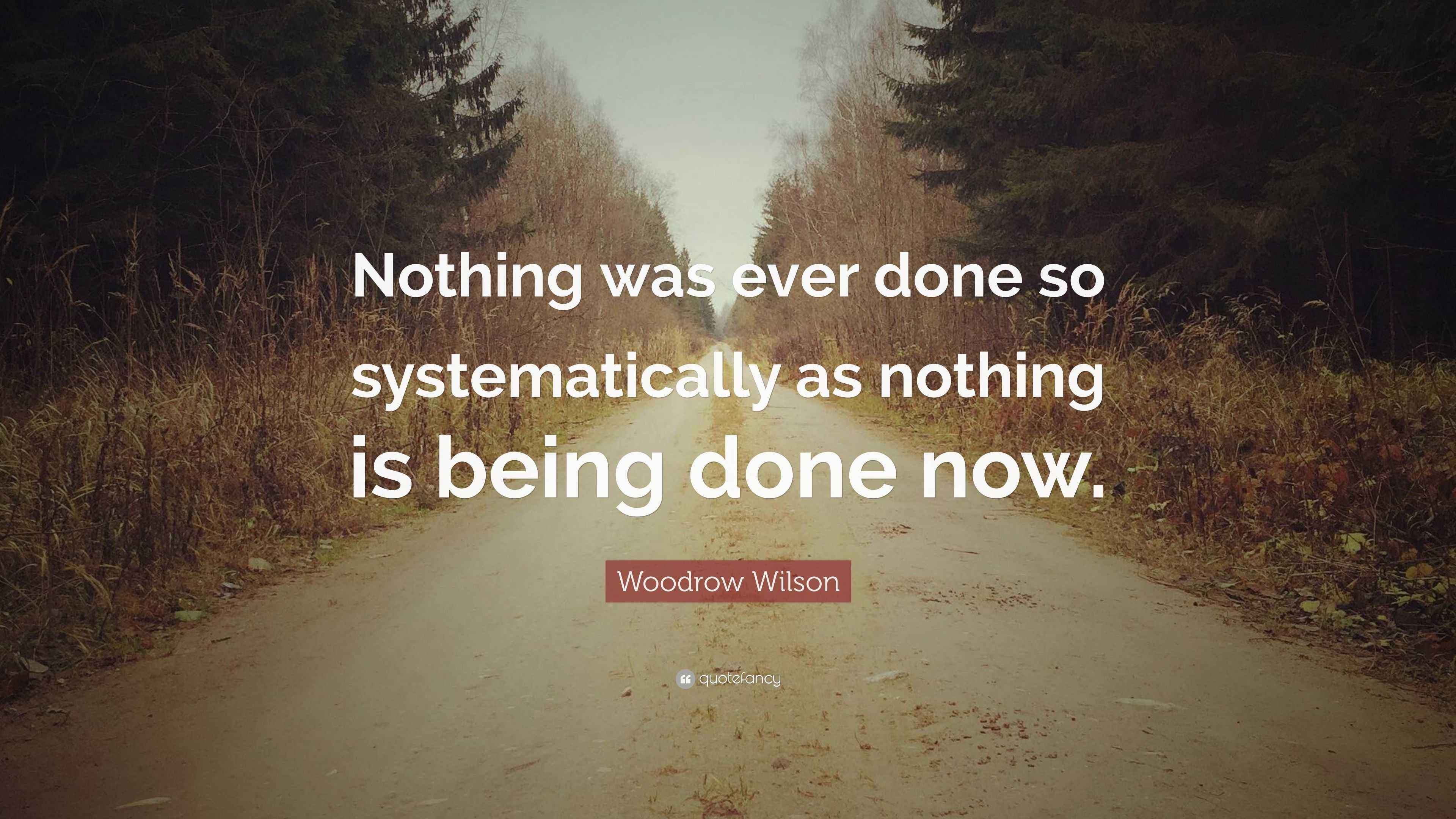 Woodrow Wilson Quote: “Nothing was ever done so systematically as ...