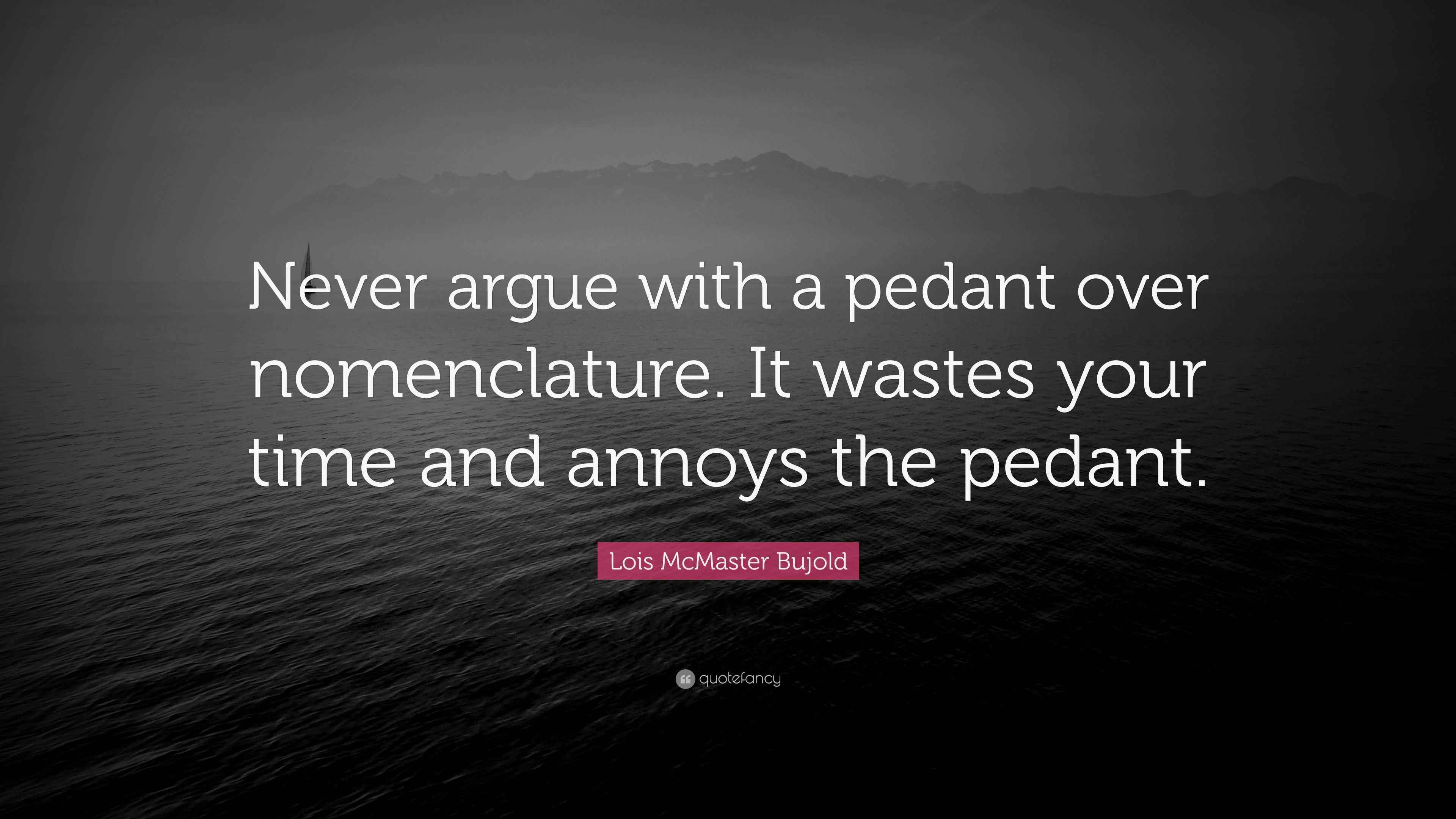 Lois McMaster Bujold Quote: “Never argue with a pedant over ...