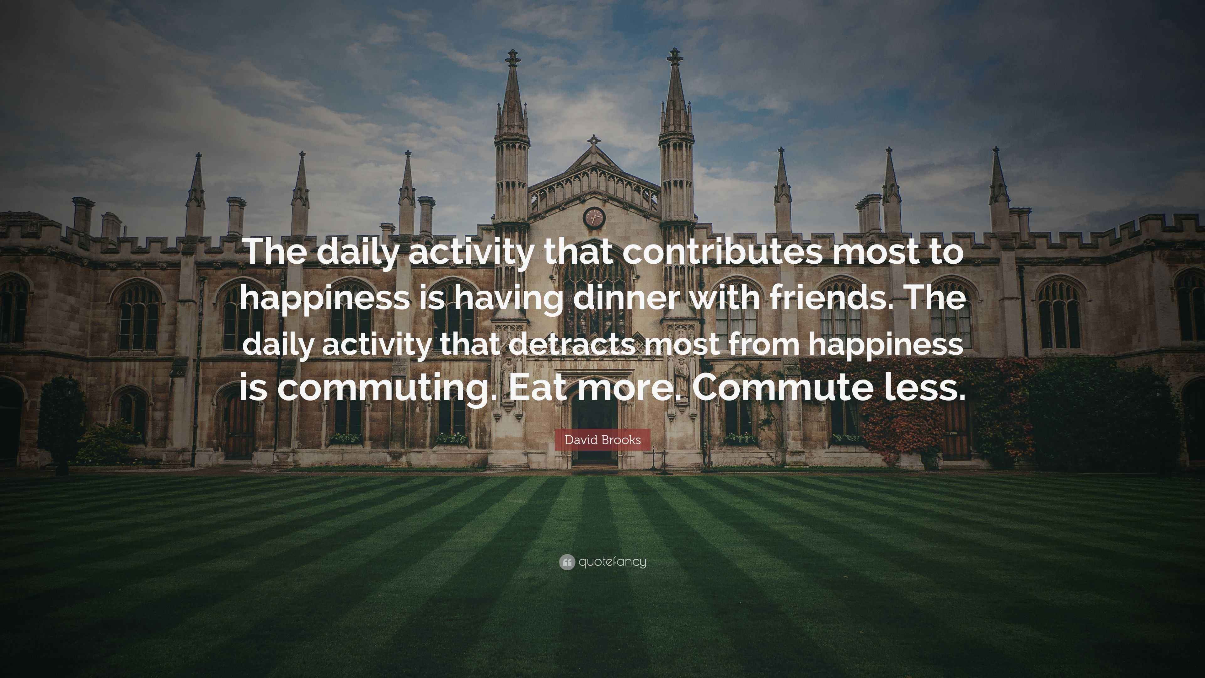 David Brooks Quote: “The daily activity that contributes most to ...