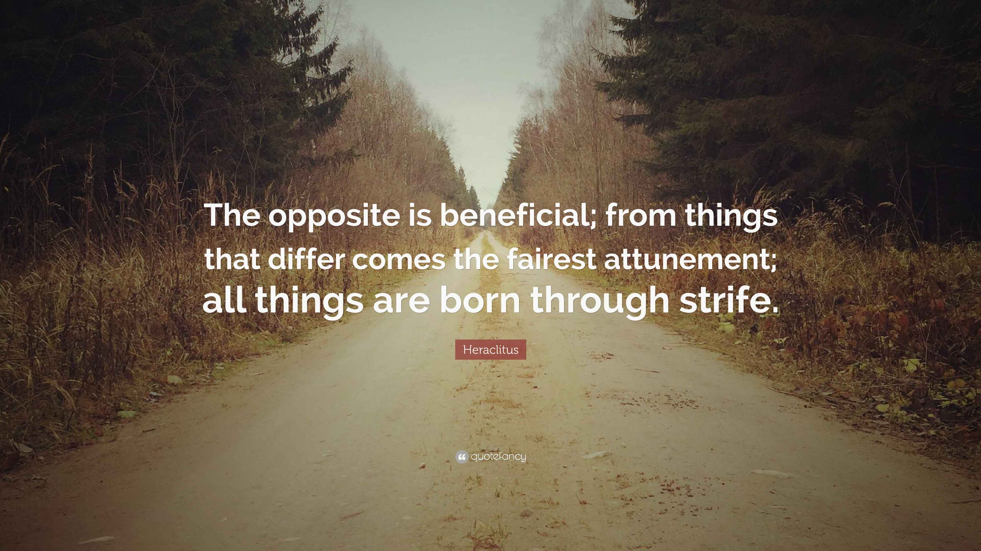 Heraclitus Quote: “The opposite is beneficial; from things that differ ...