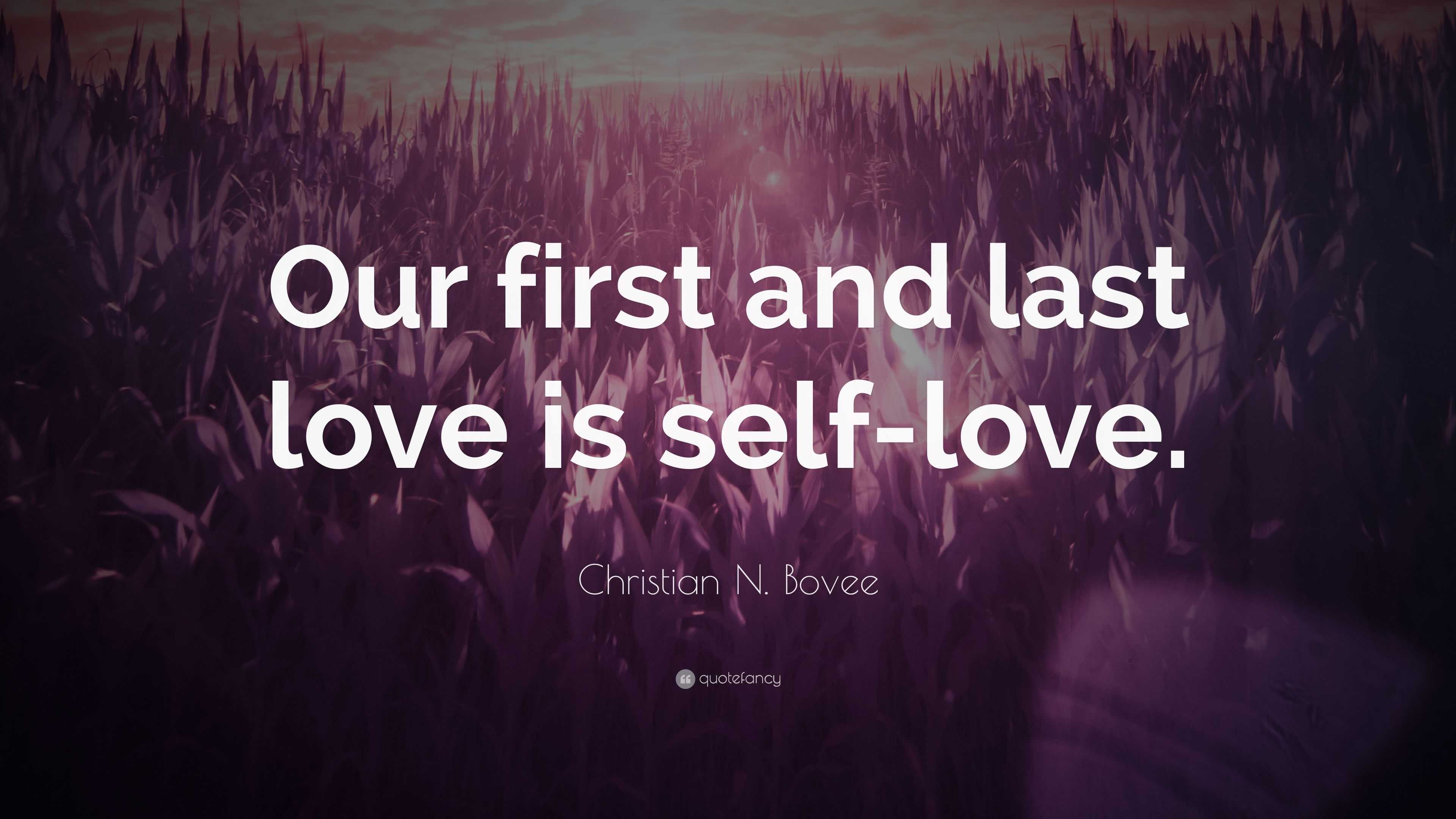 Christian N Bovee Quote Our First And Last Love Is Self love Christian N Bovee Quote Our First And Last Love Is Self love