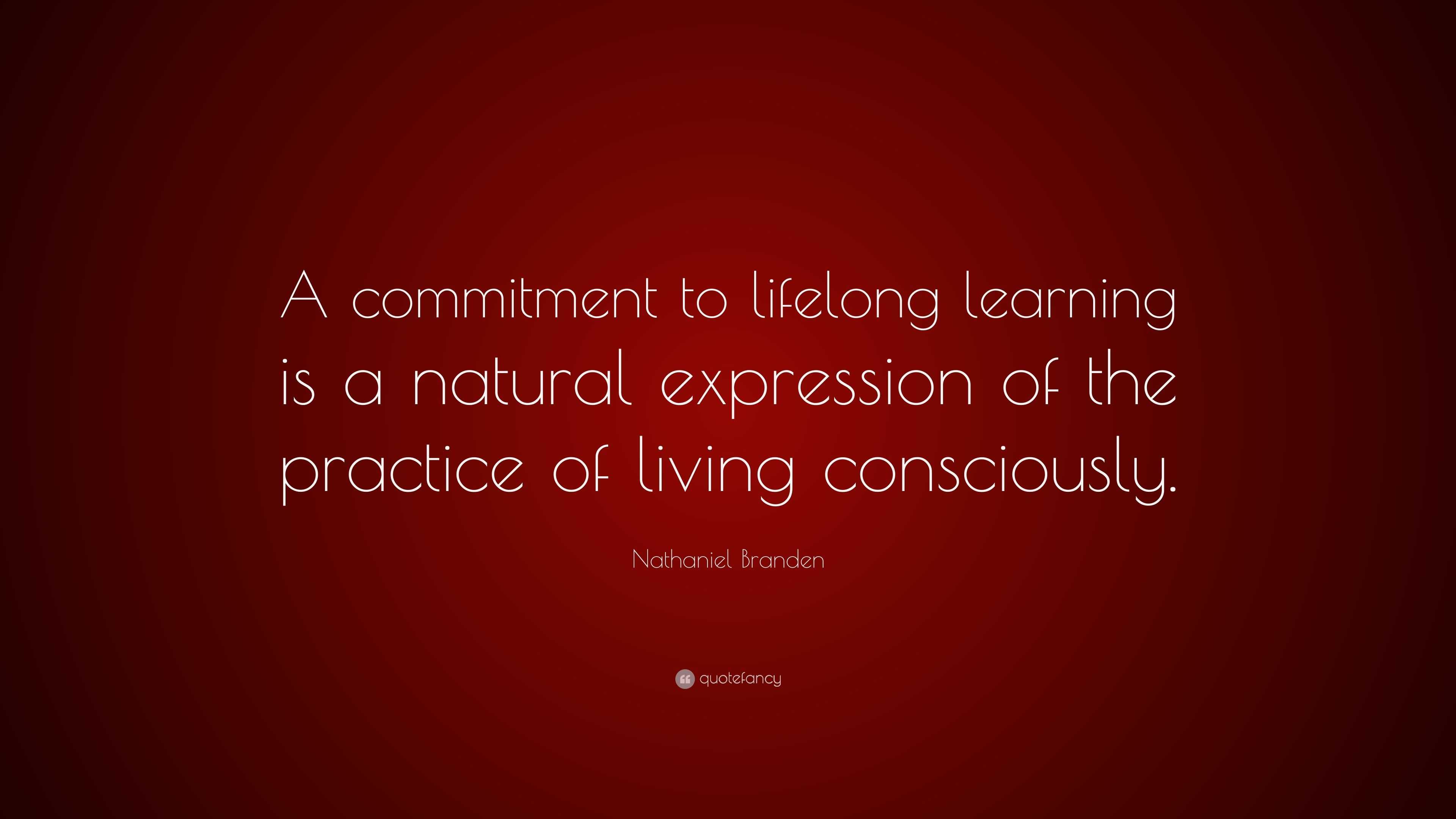 Nathaniel Branden Quote: “A commitment to lifelong learning is a ...