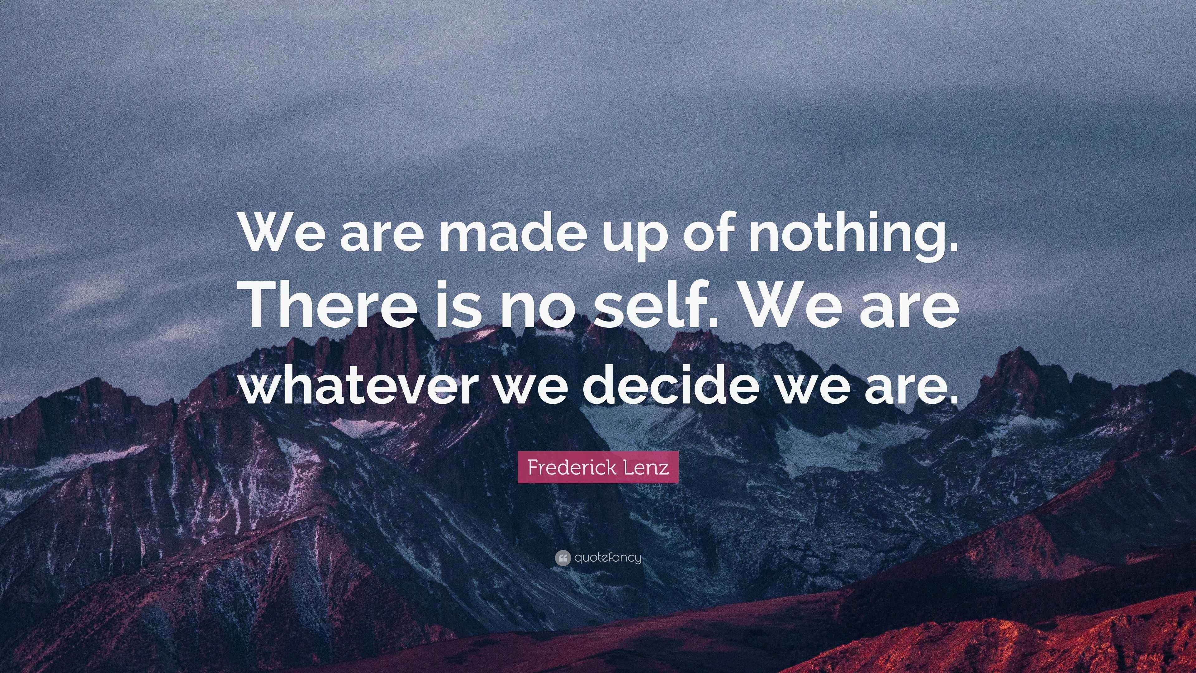 Frederick Lenz Quote: “We are made up of nothing. There is no self. We ...
