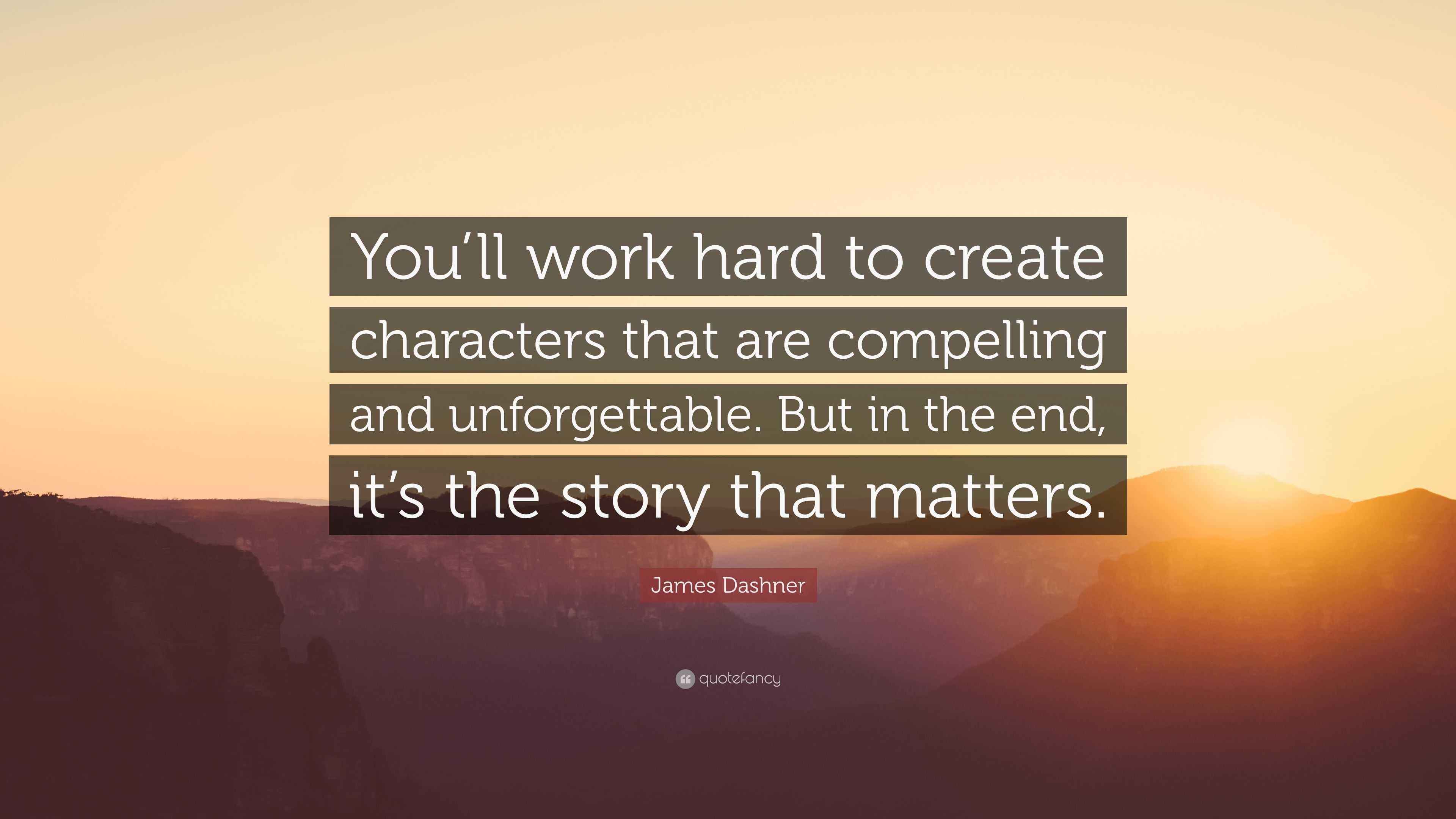 James Dashner Quote: “You’ll work hard to create characters that are ...