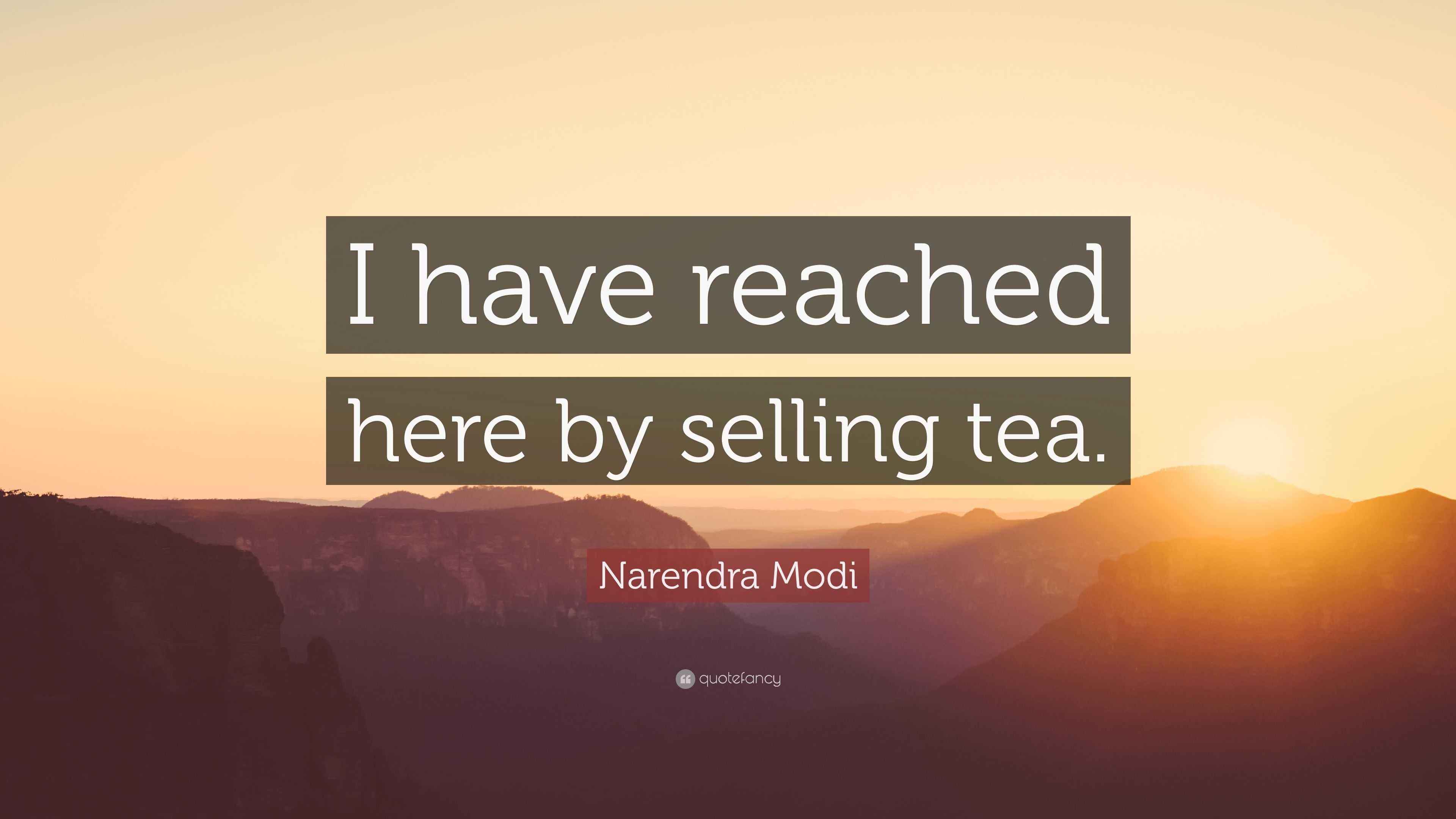 Narendra Modi Quote: “I have reached here by selling tea.”