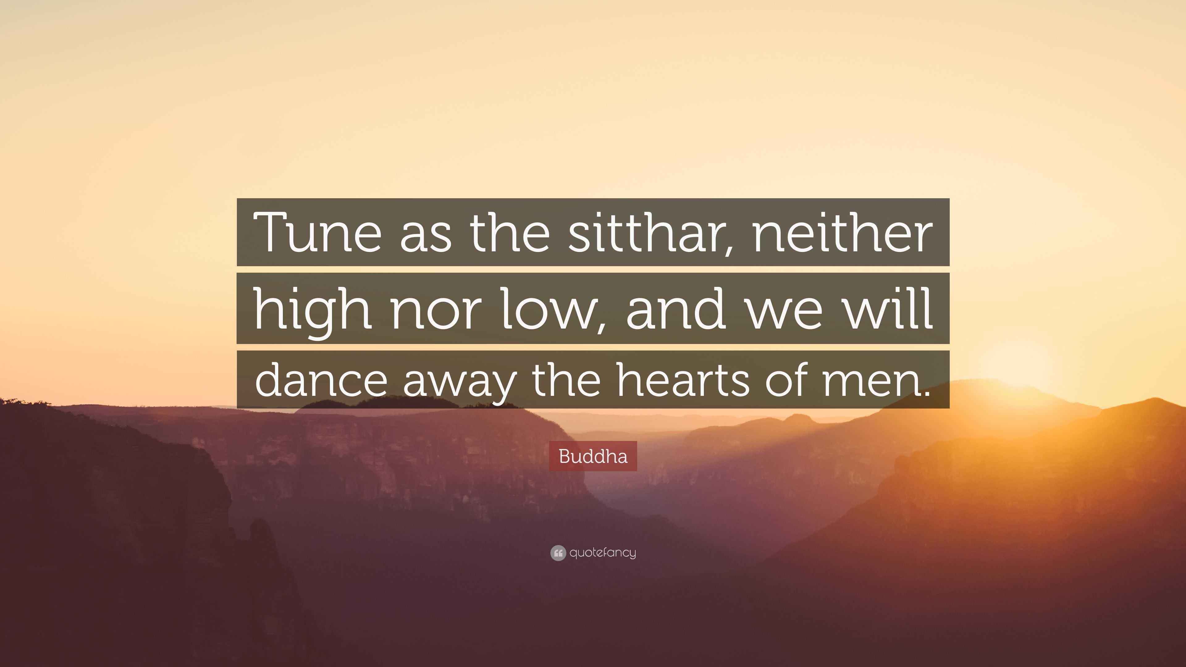 Buddha Quote: “Tune as the sitthar, neither high nor low, and we will ...
