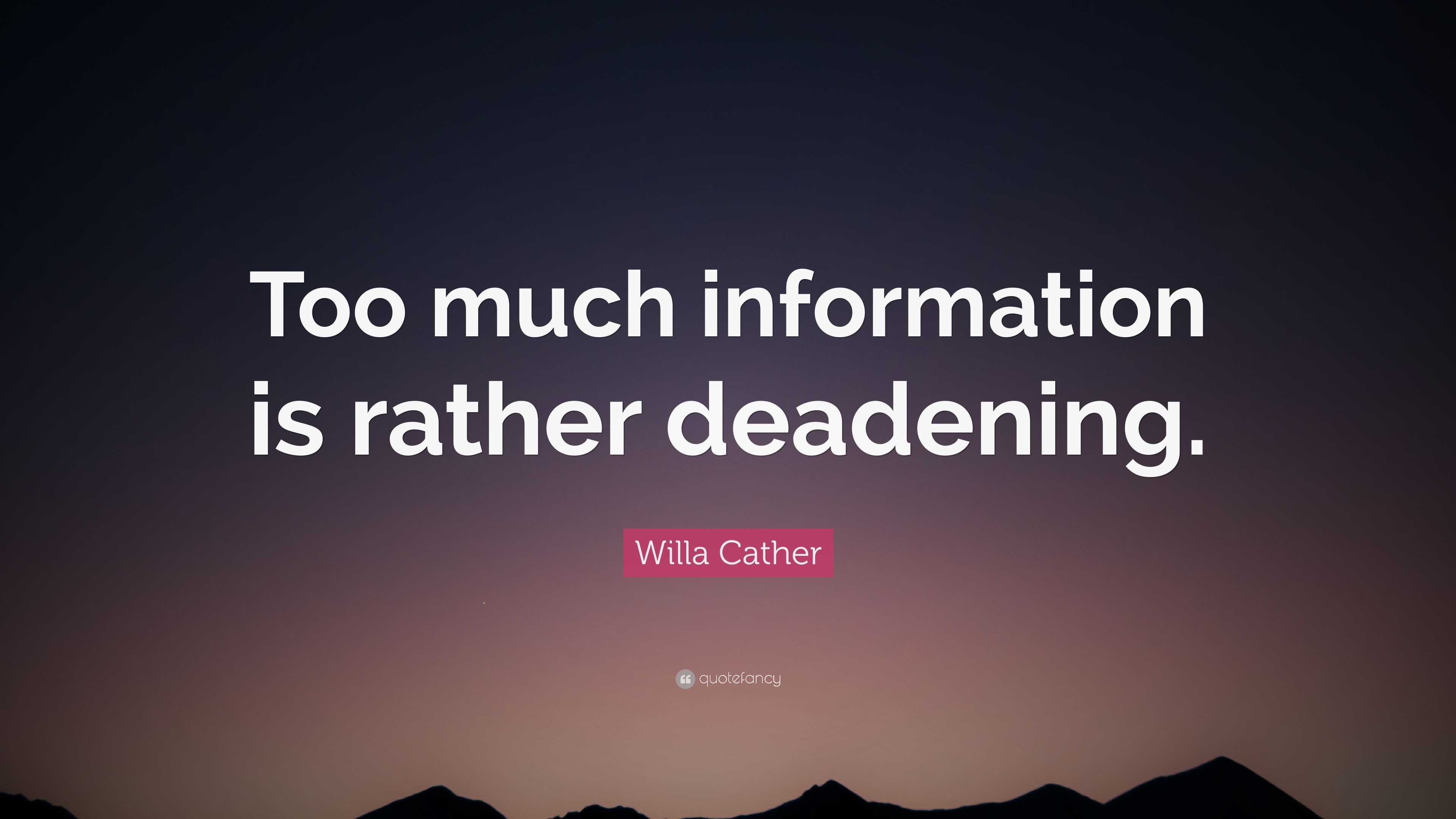 Willa Cather Quote: “Too much information is rather deadening.”