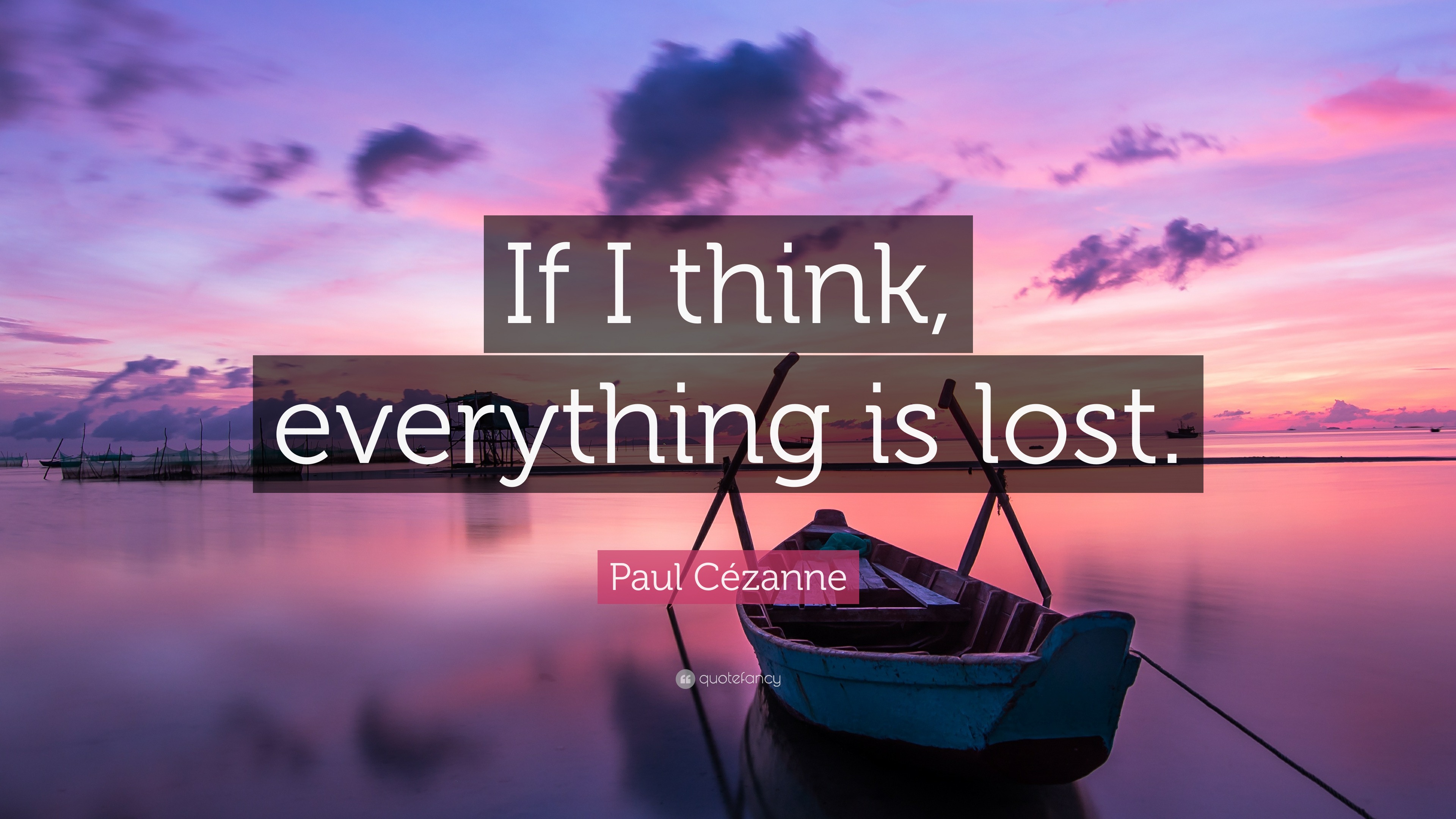 Paul Cézanne Quote: “If I think, everything is lost.”