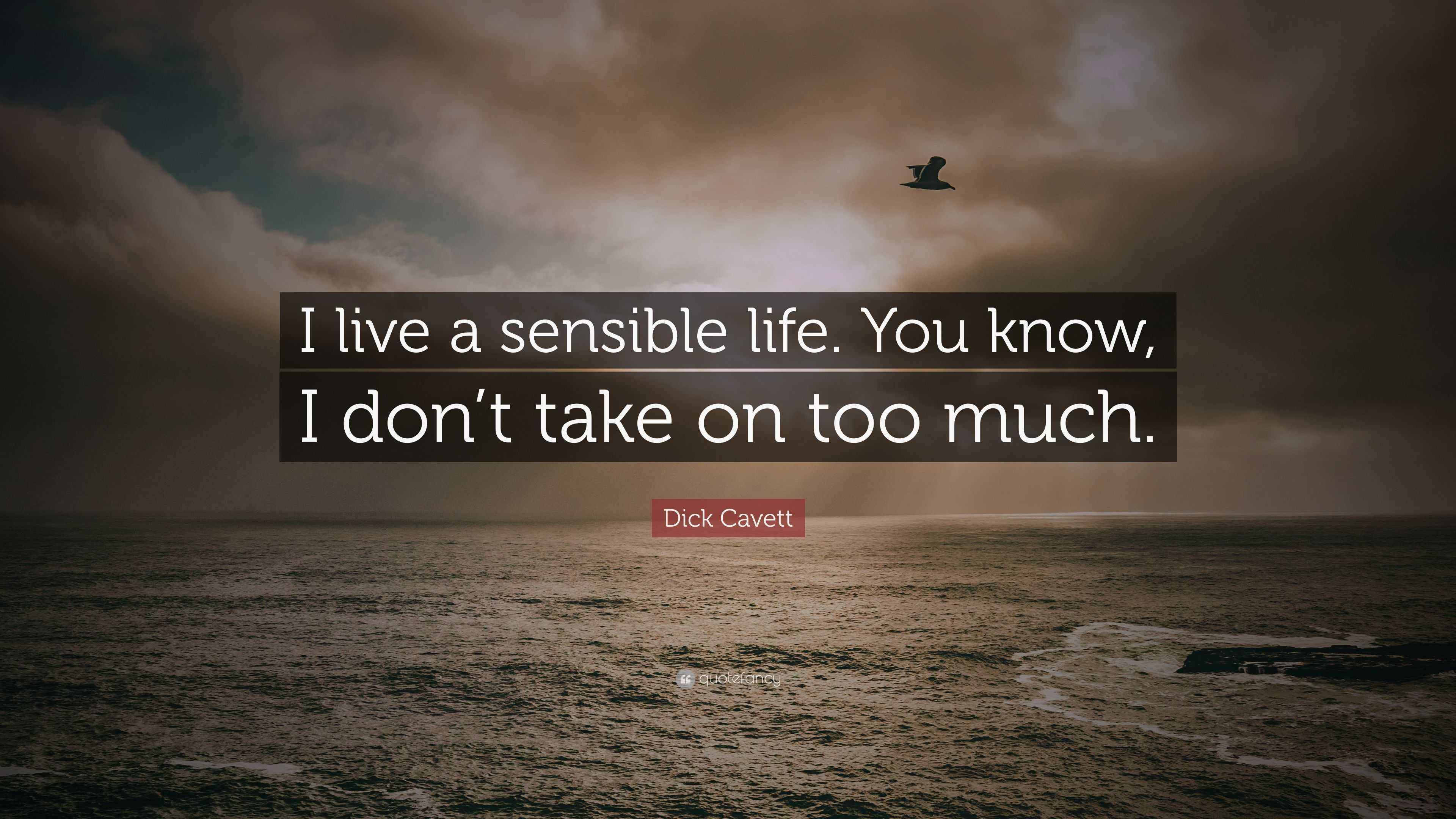 Dick Cavett Quote: “I live a sensible life. You know, I don’t take on ...