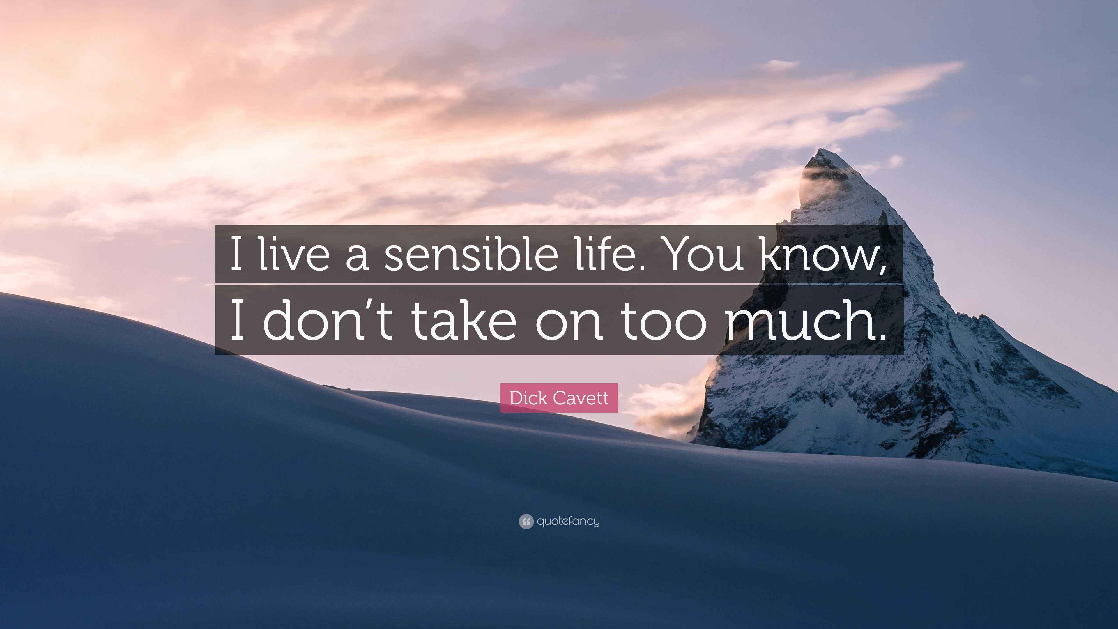 Dick Cavett Quote: “I live a sensible life. You know, I don’t take on ...