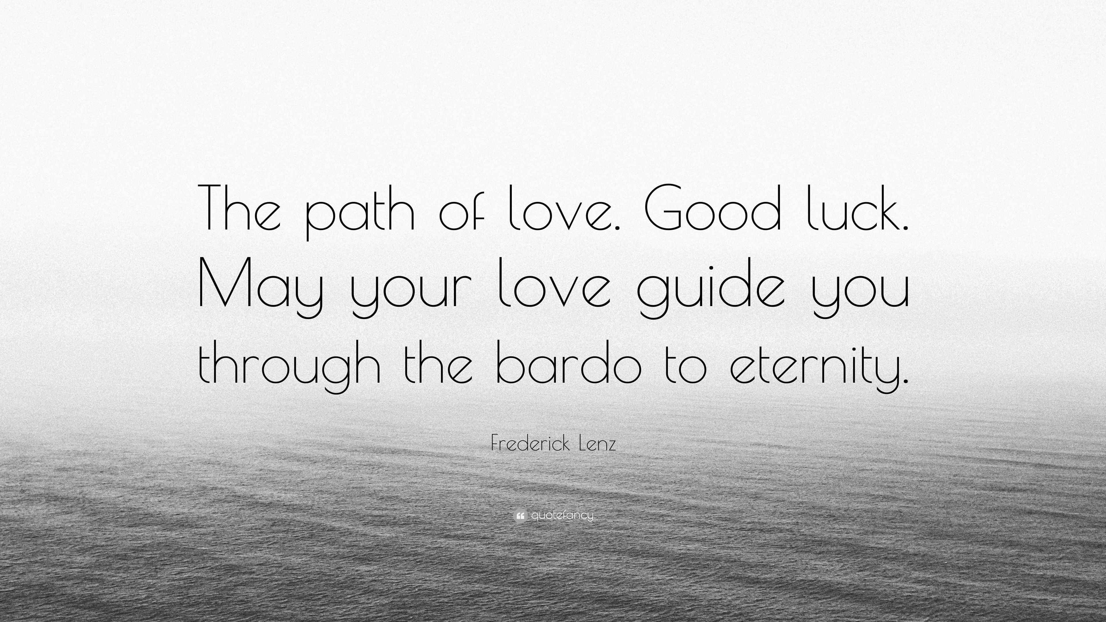 Frederick Lenz Quote: “The path of love. Good luck. May your love guide ...