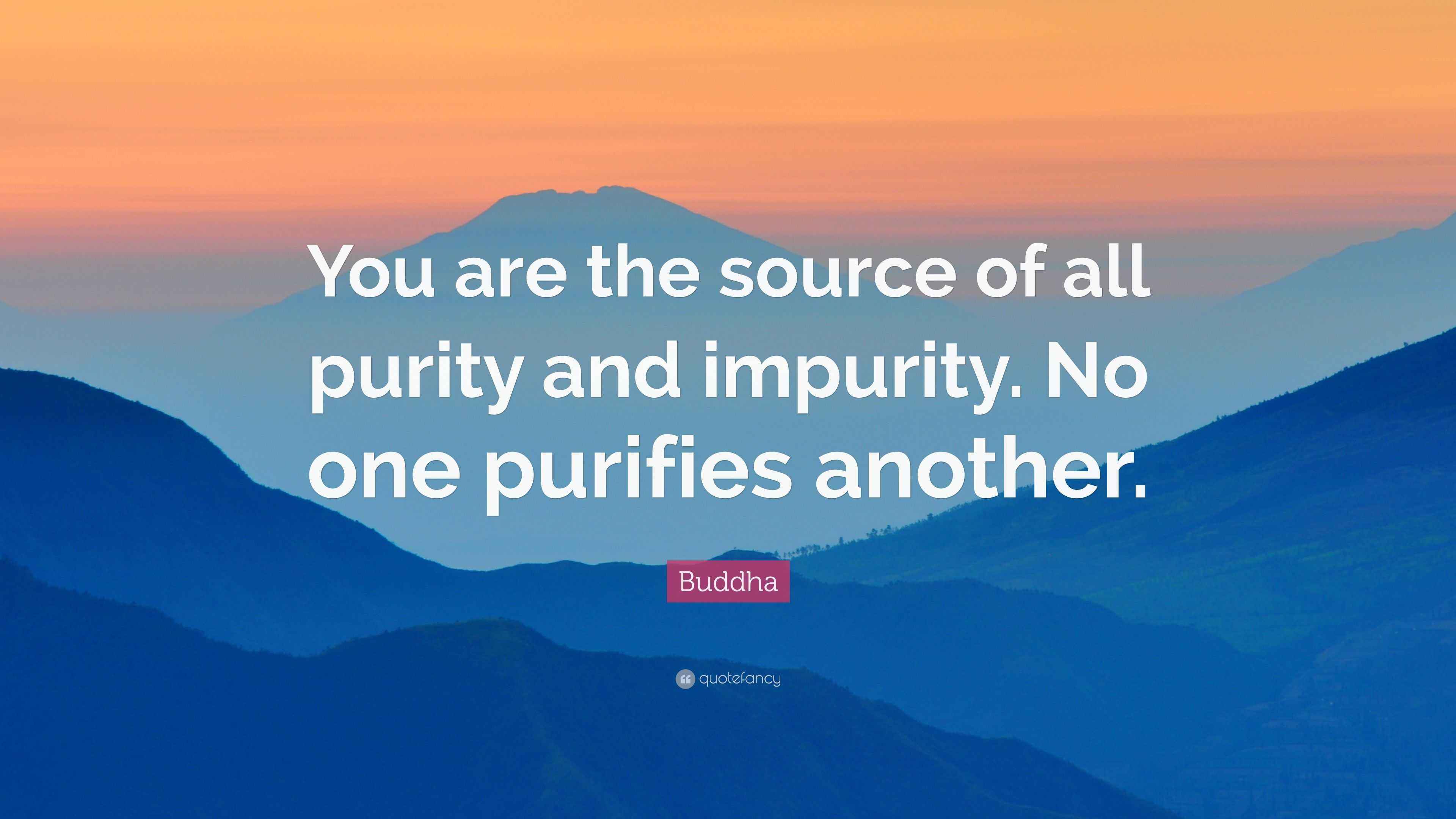 Buddha Quote: “You are the source of all purity and impurity. No one ...