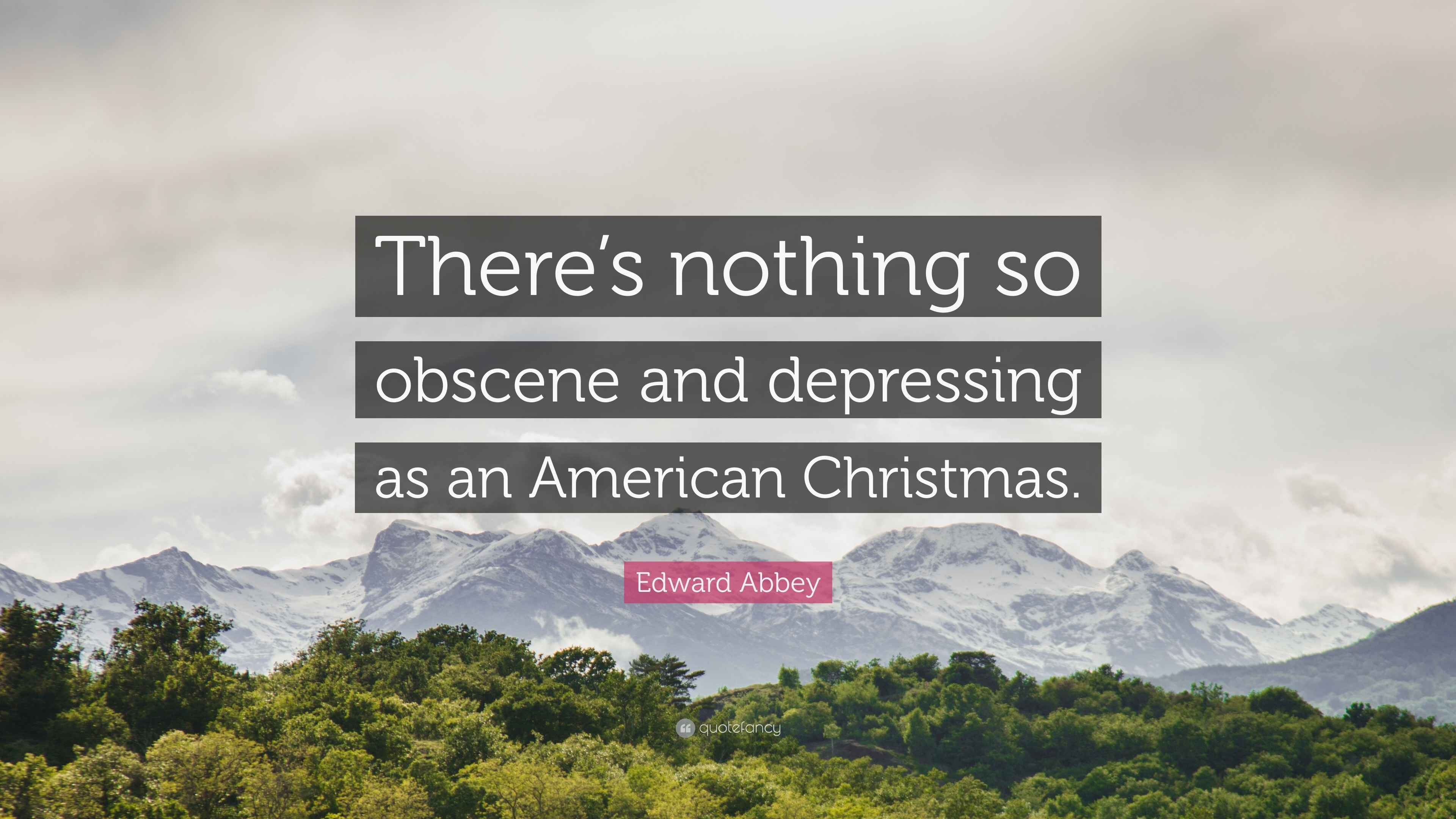 Edward Abbey Quote: “There’s nothing so obscene and depressing as an ...