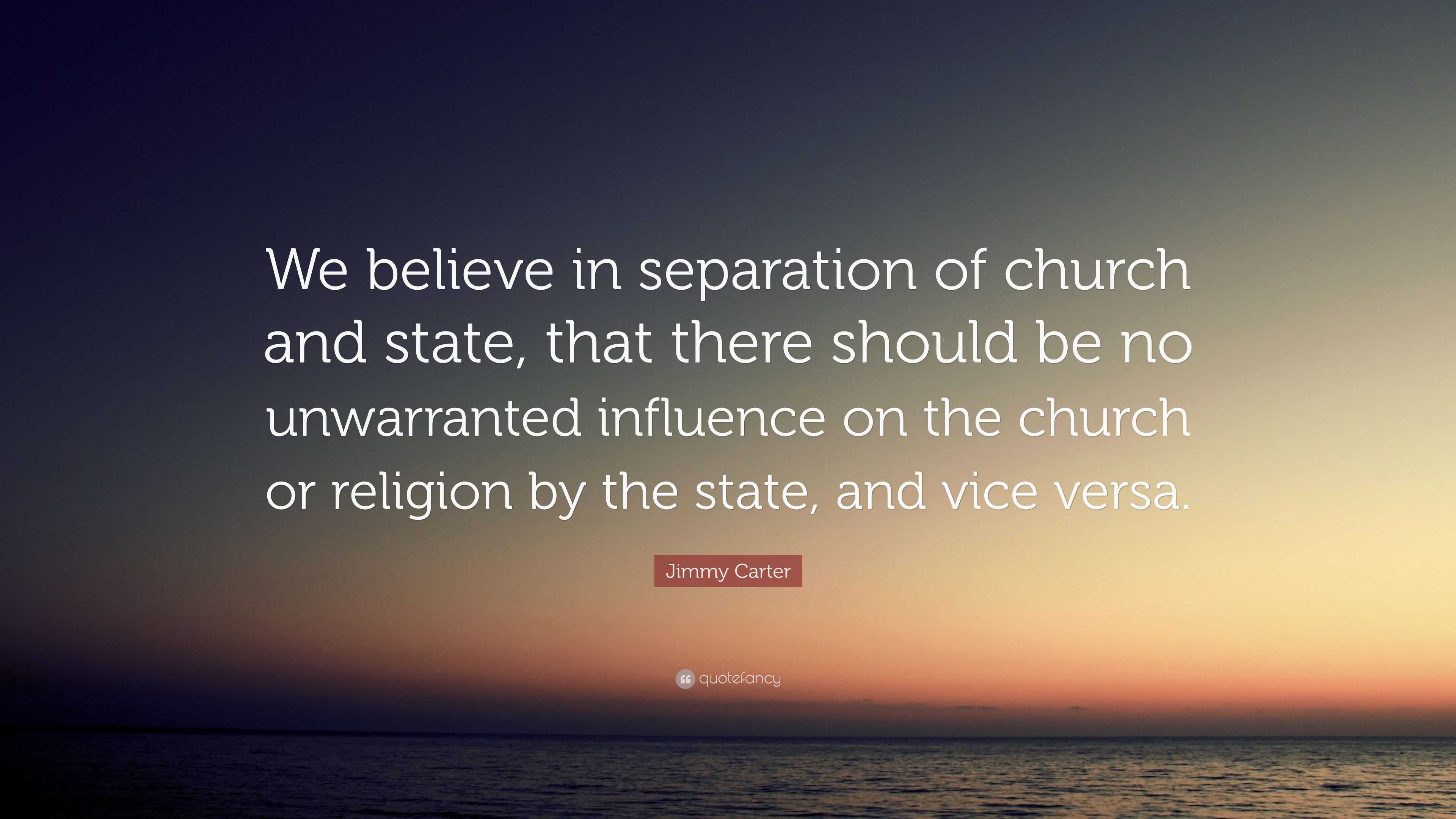 Jimmy Carter Quote: “We believe in separation of church and state, that ...