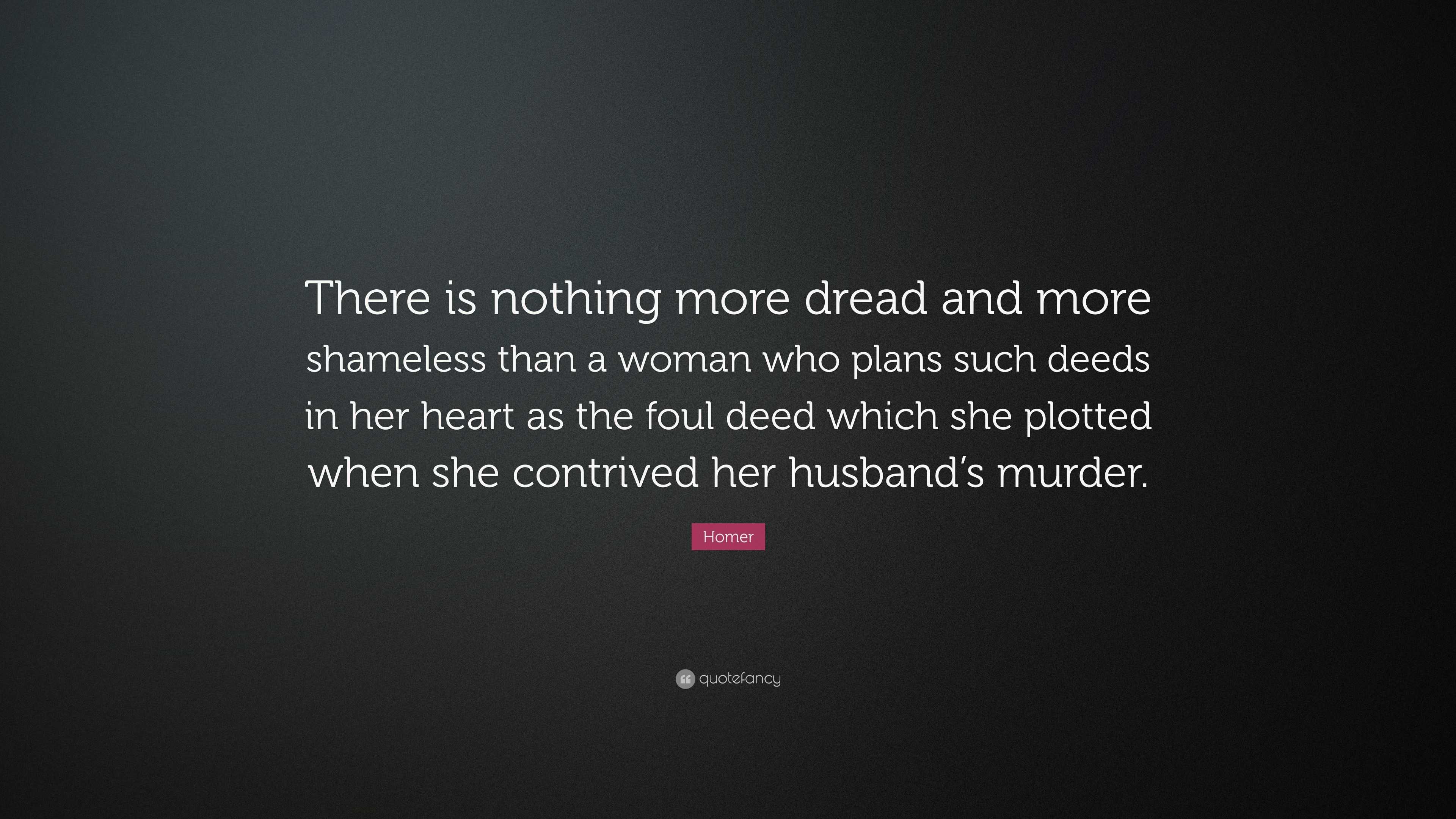 Homer Quote: “There is nothing more dread and more shameless than a ...