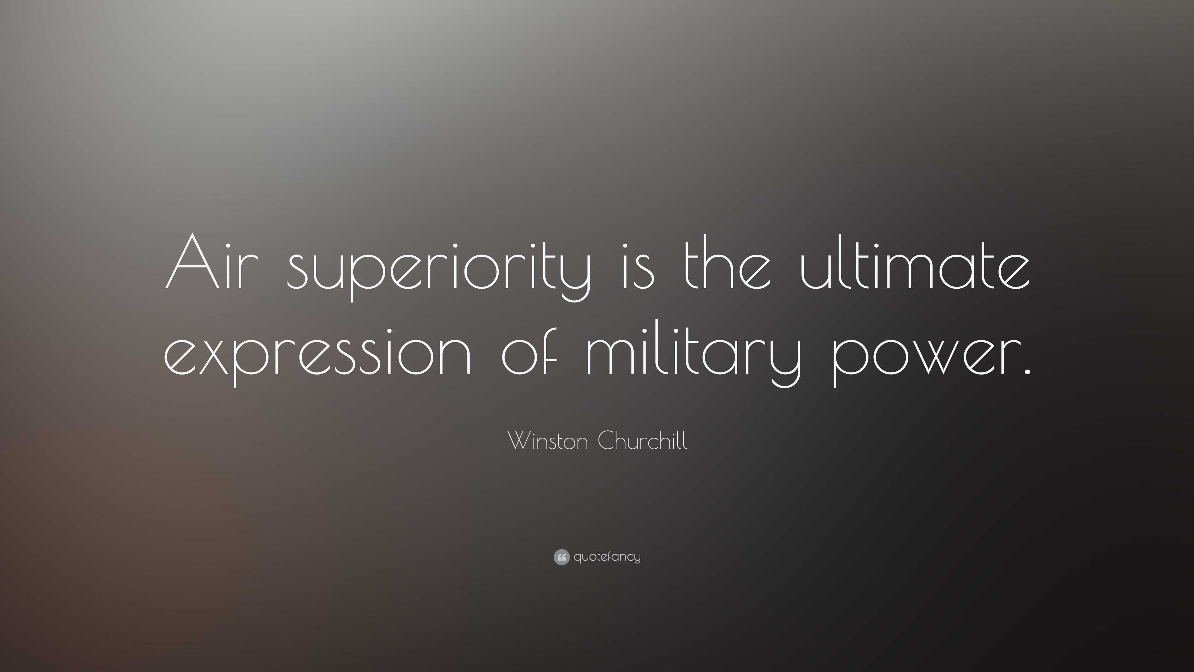Winston Churchill Quote: “Air superiority is the ultimate expression of ...