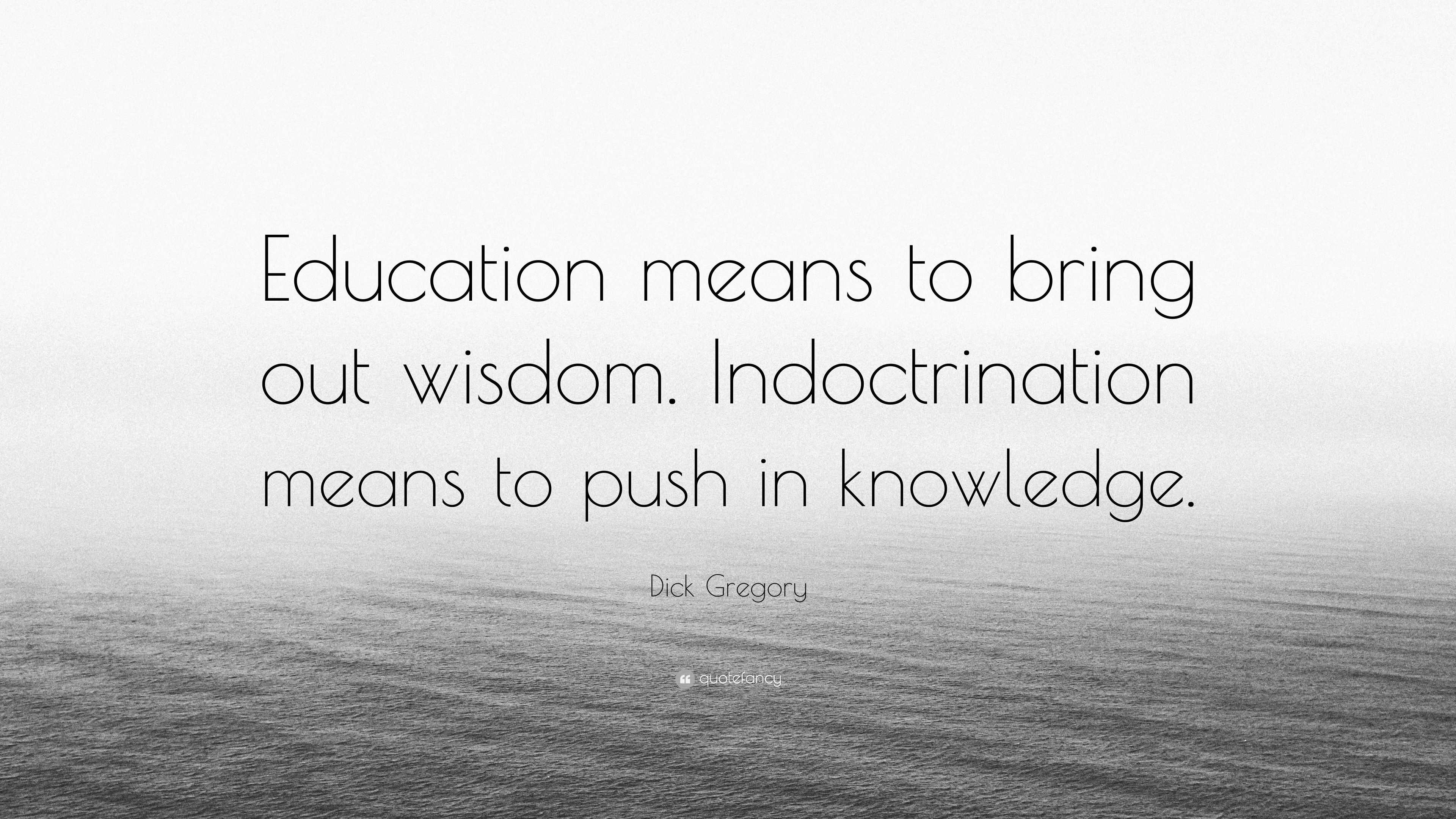 Dick Gregory Quote: “Education means to bring out wisdom ...