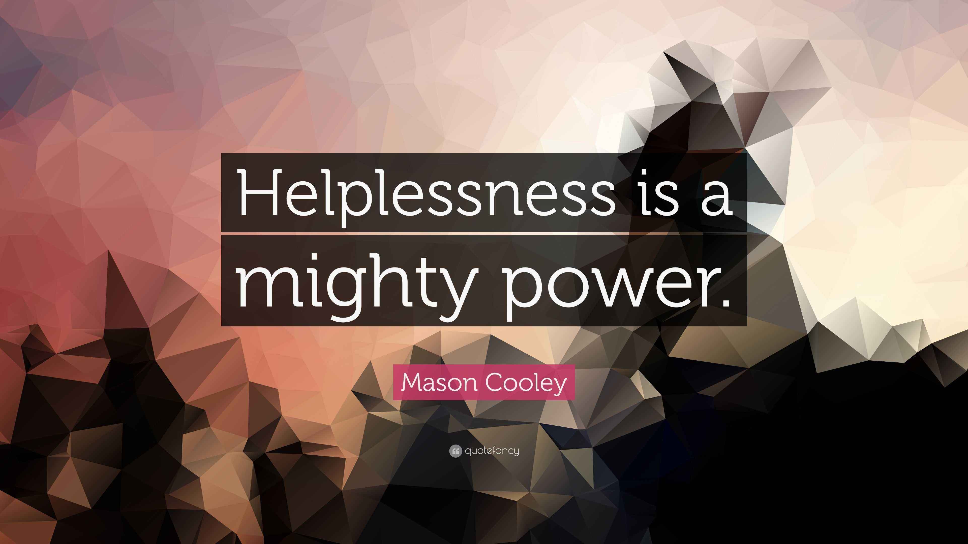 Mason Cooley Quote: “Helplessness is a mighty power.”