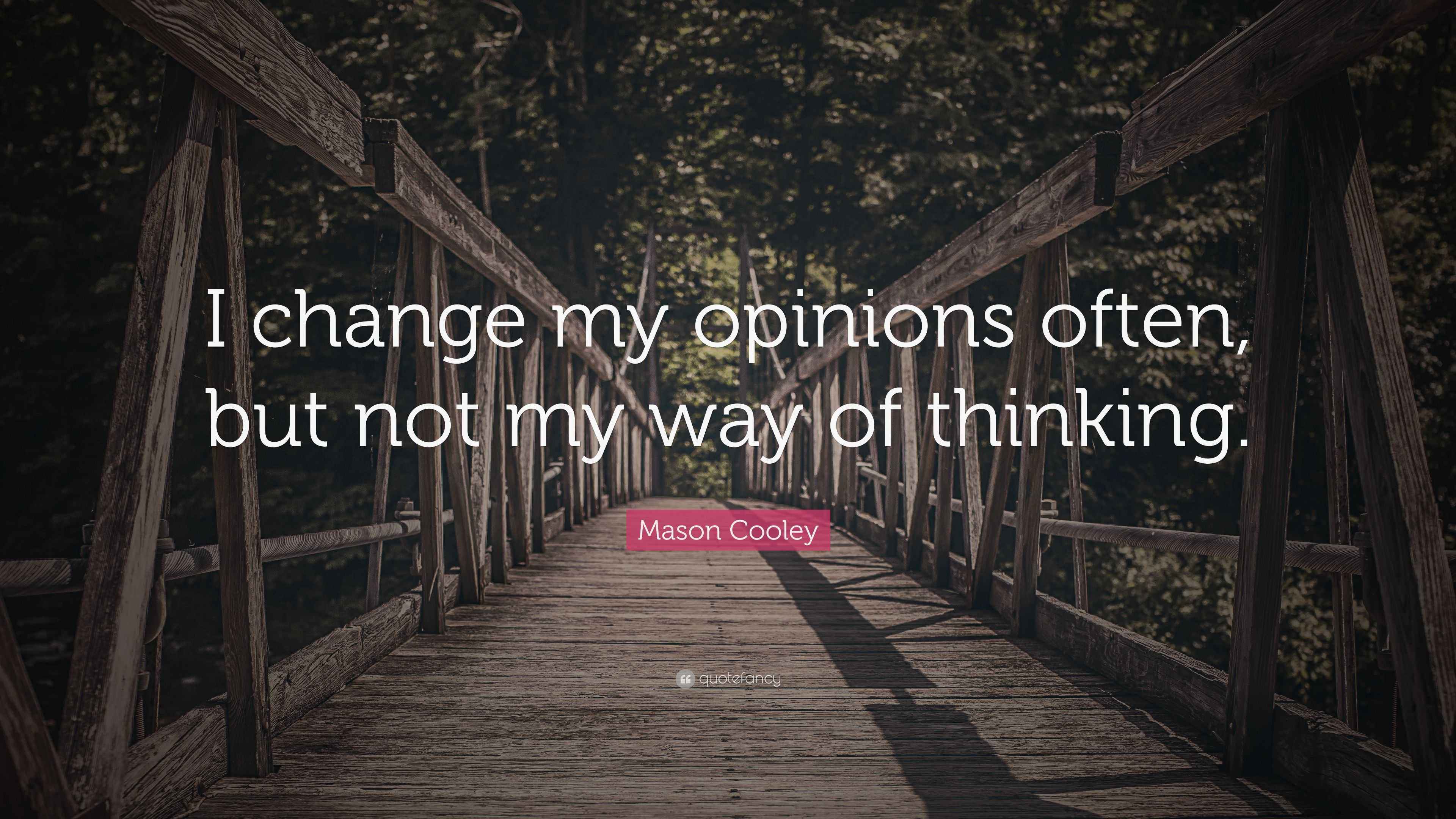 Mason Cooley Quote: “I change my opinions often, but not my way of ...