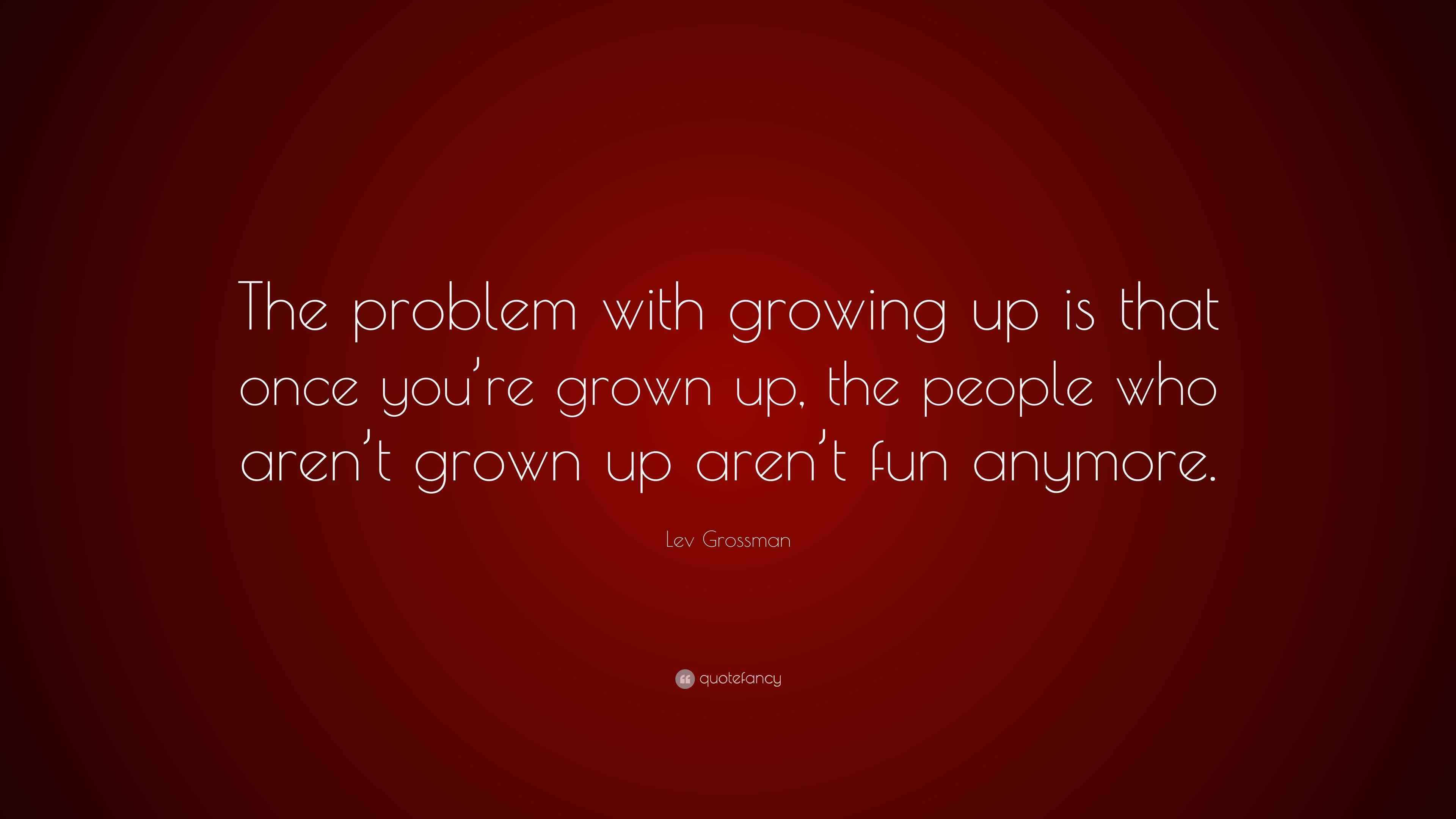 Lev Grossman Quote: “The problem with growing up is that once you’re ...