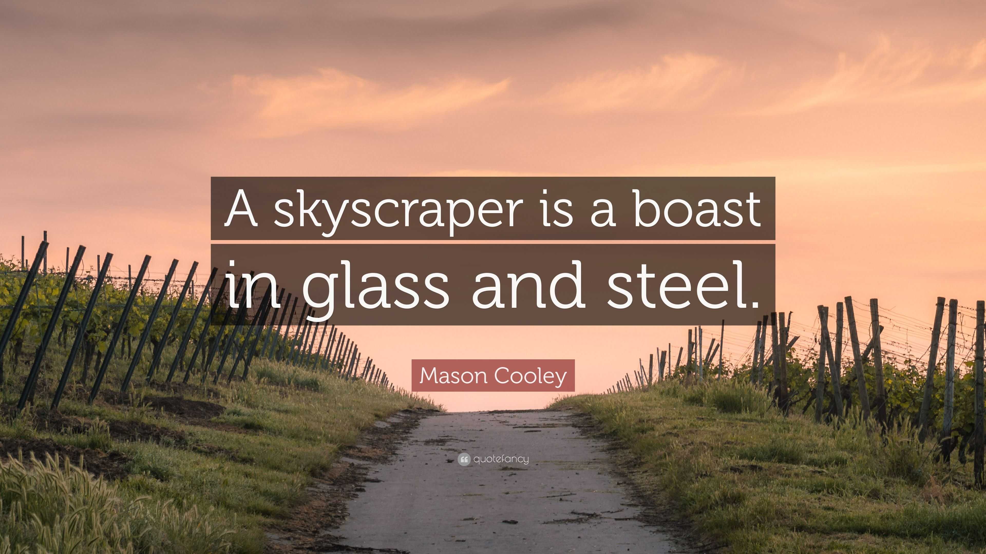 Mason Cooley Quote: “A skyscraper is a boast in glass and steel.”