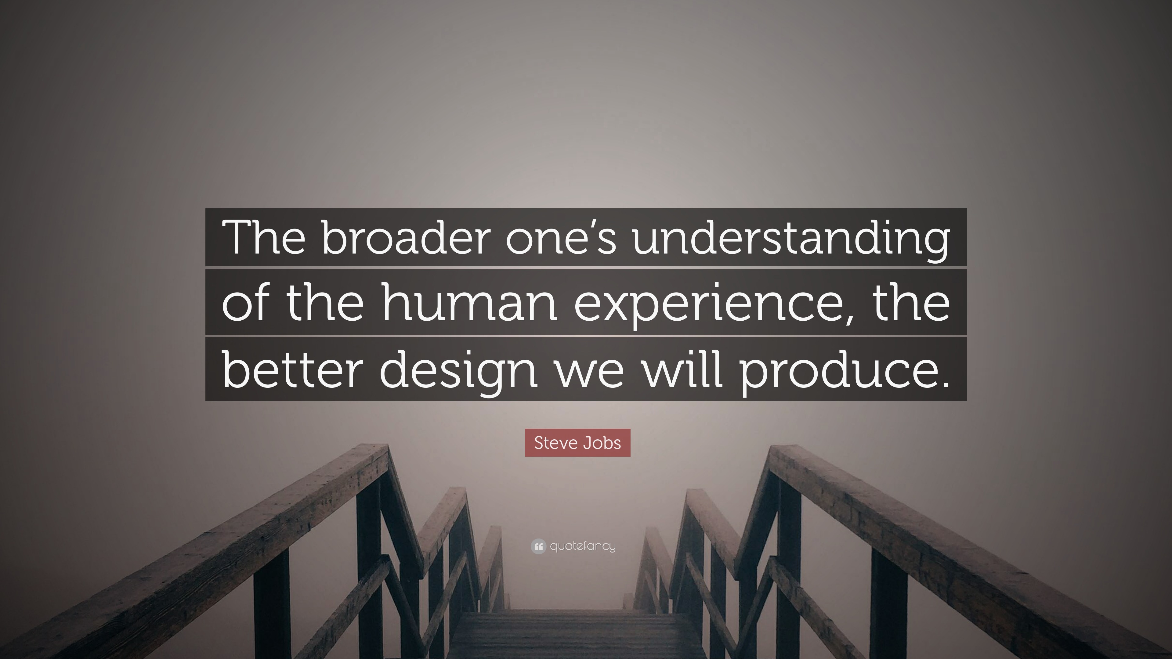 Steve Jobs Quote: “The broader one’s understanding of the human ...