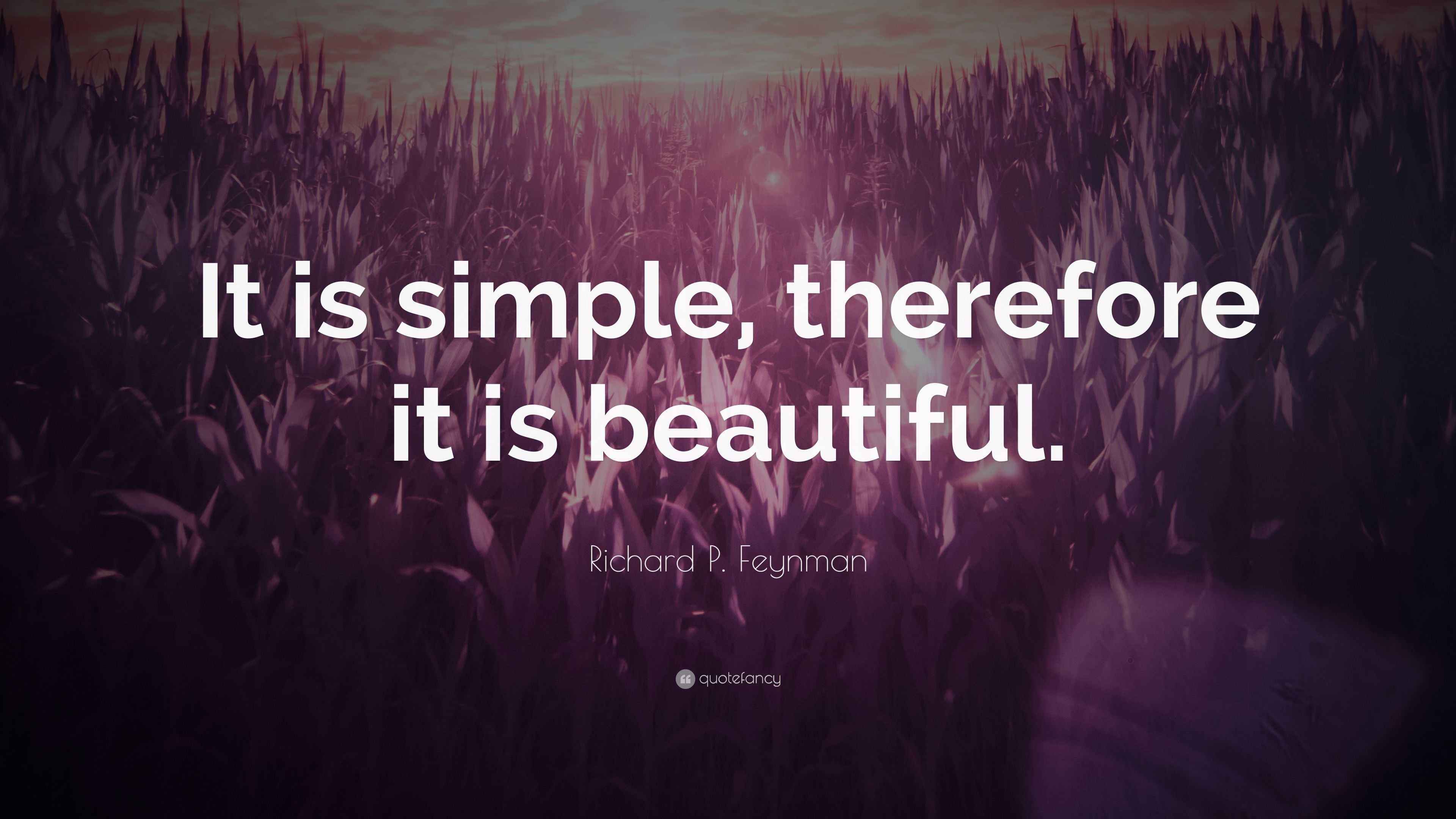 Richard P. Feynman Quote: “It is simple, therefore it is beautiful.”