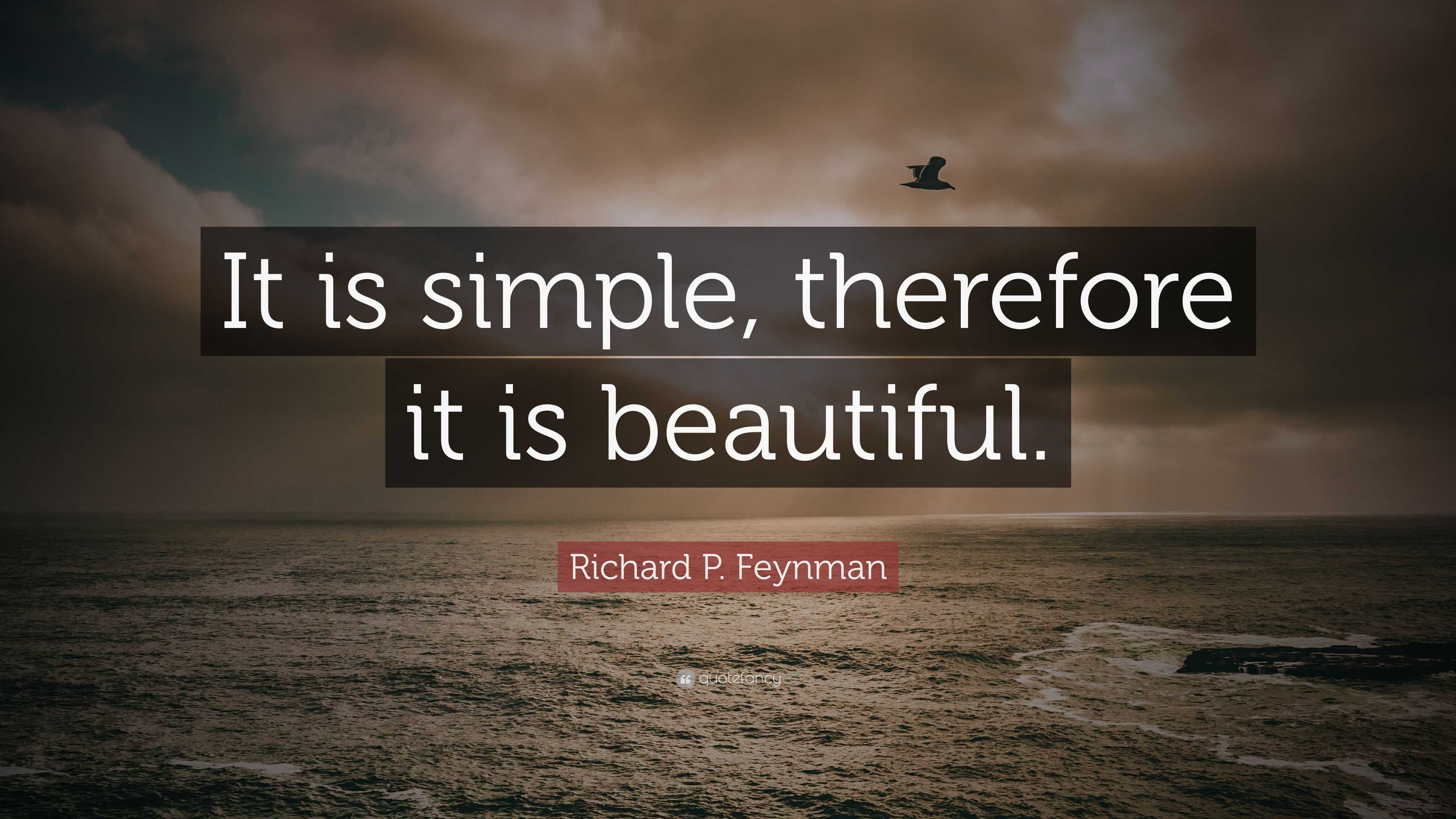 Richard P. Feynman Quote: “It is simple, therefore it is beautiful.”