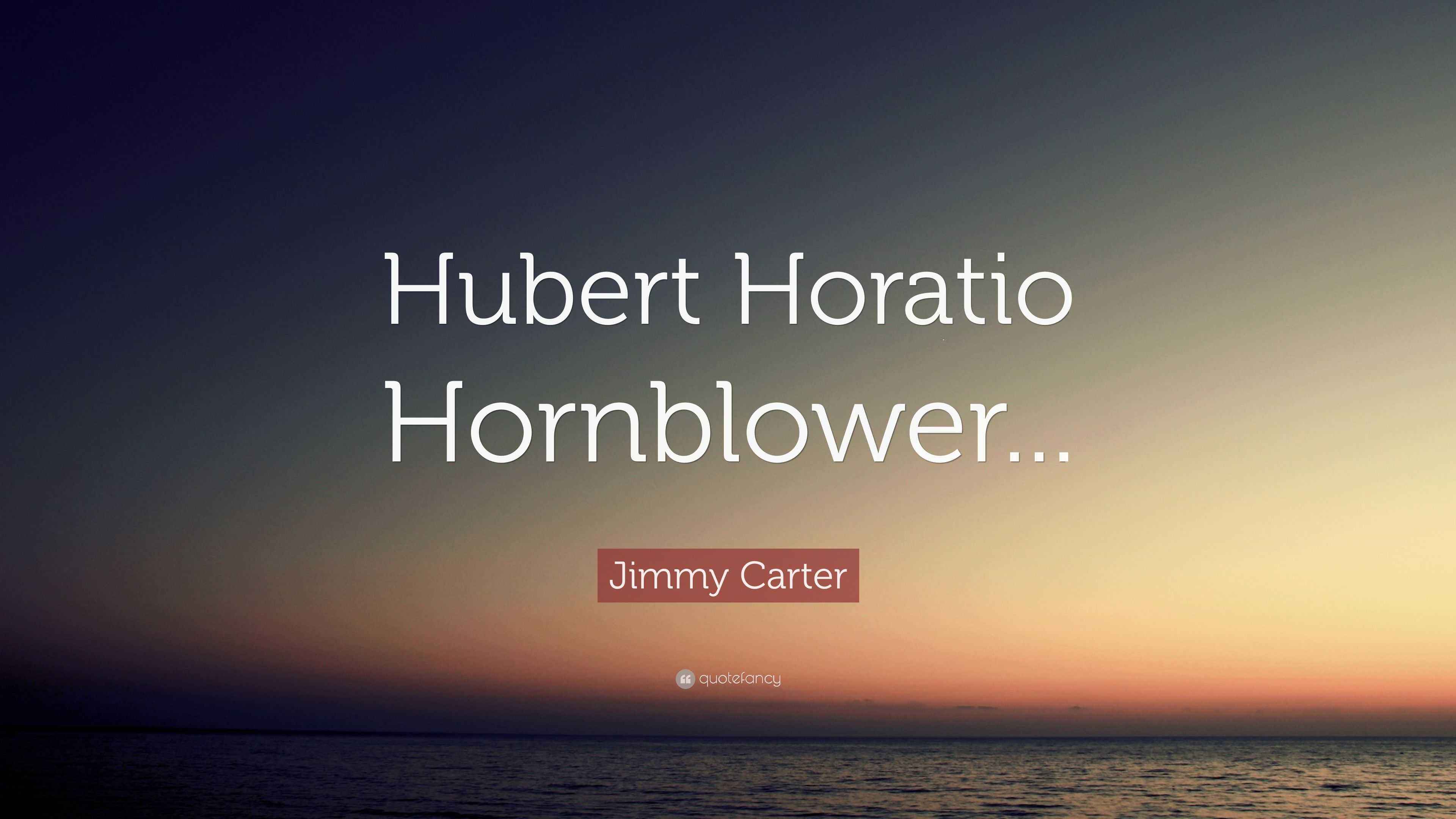 Jimmy Carter Quote: “Hubert Horatio Hornblower...”