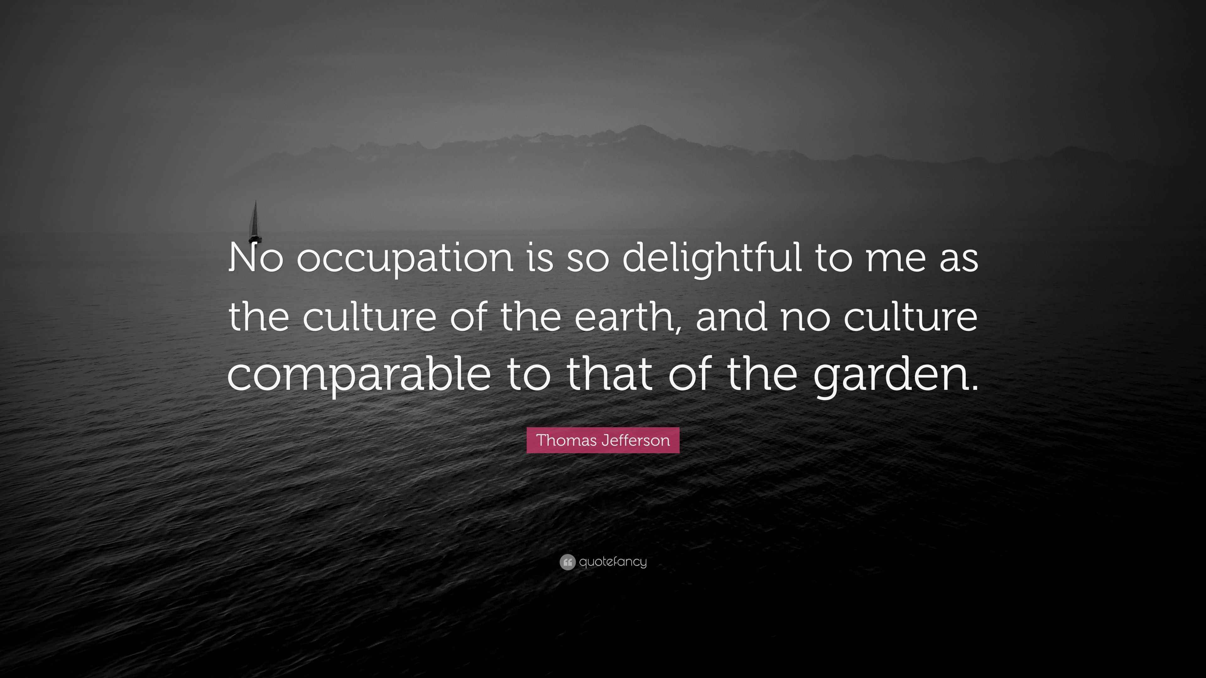 Thomas Jefferson Quote: “No occupation is so delightful to me as the ...