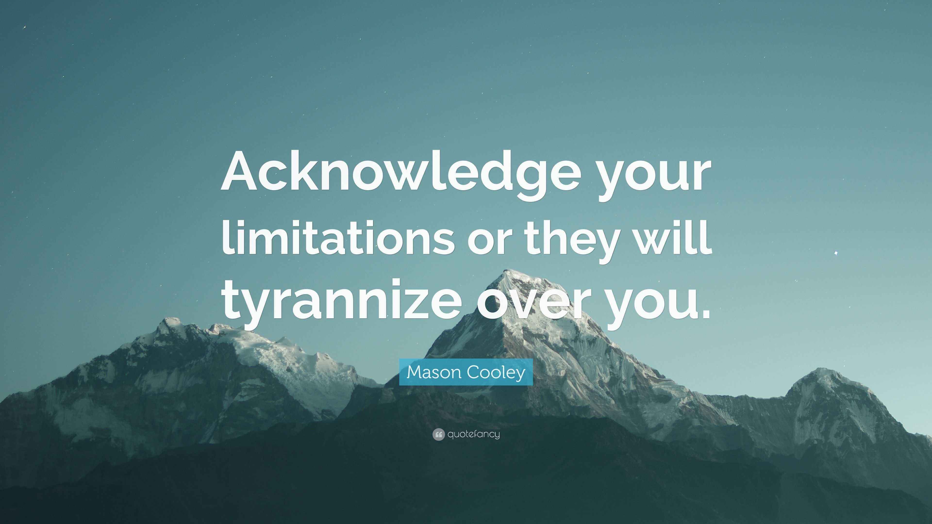 Mason Cooley Quote: “Acknowledge your limitations or they will ...