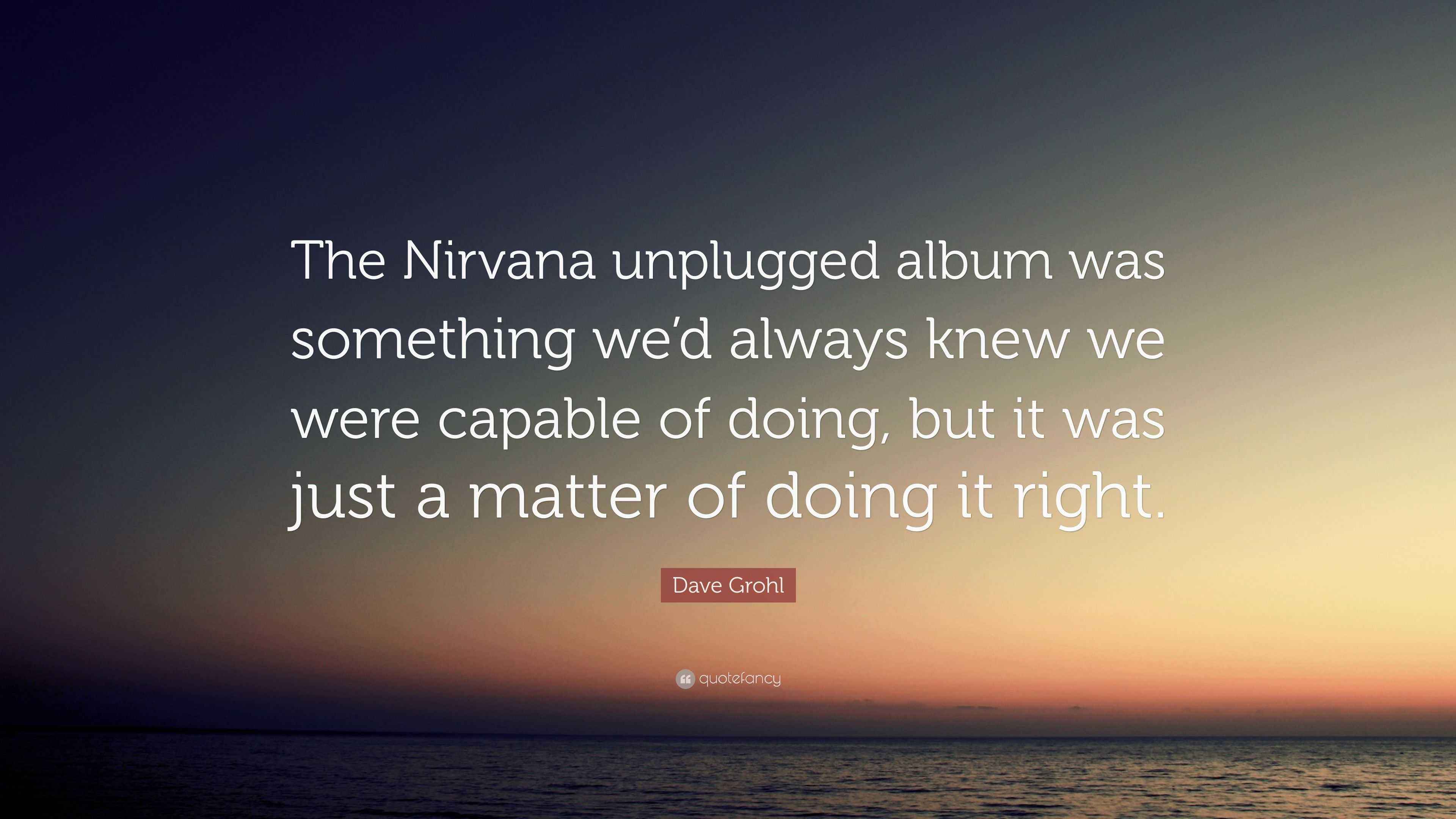 Dave Grohl Quote: “The Nirvana unplugged album was something we’d ...