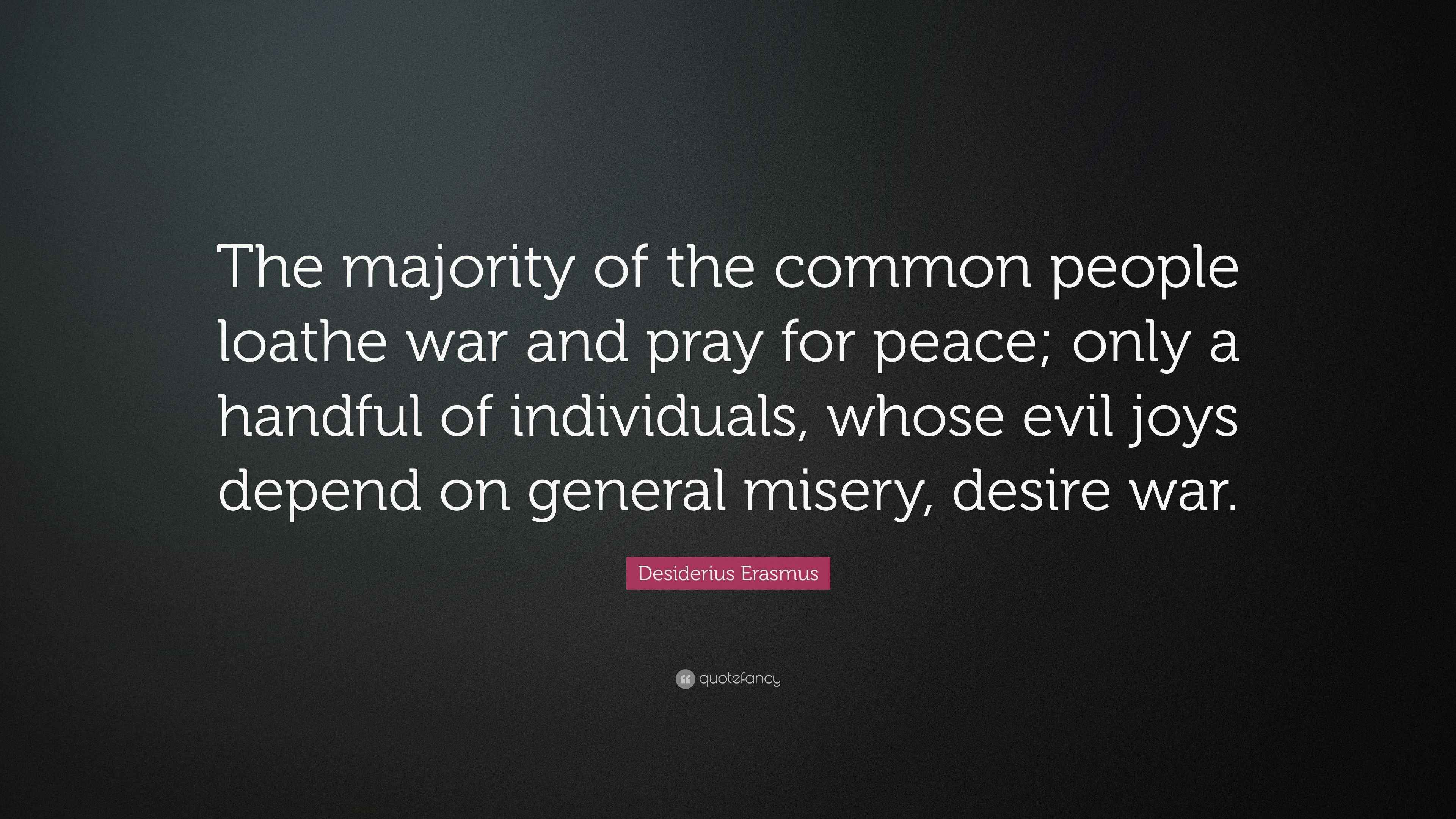 Desiderius Erasmus Quote: “The majority of the common people loathe war ...