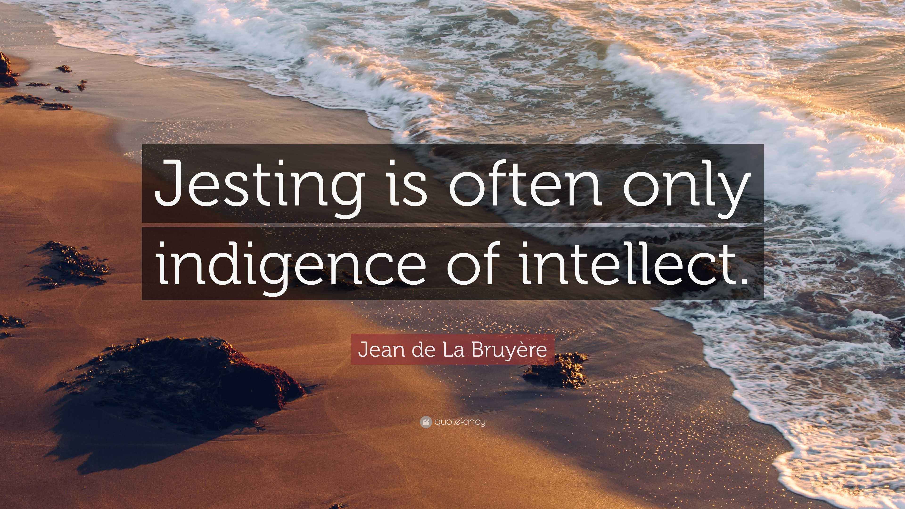 Jean de La Bruyère Quote: “Jesting is often only indigence of intellect.”