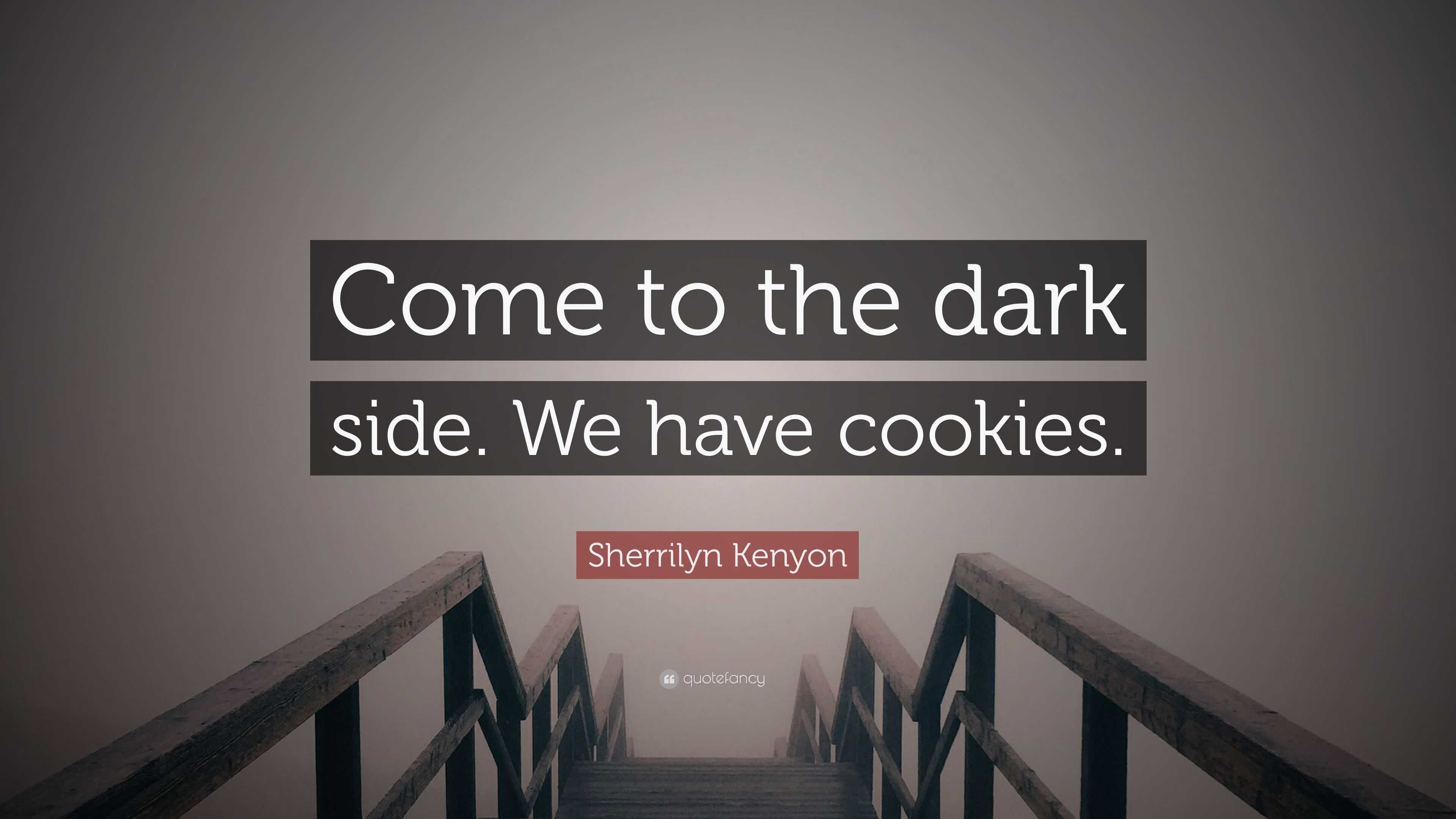 Sherrilyn Kenyon Quote: “Come to the dark side. We have cookies.”