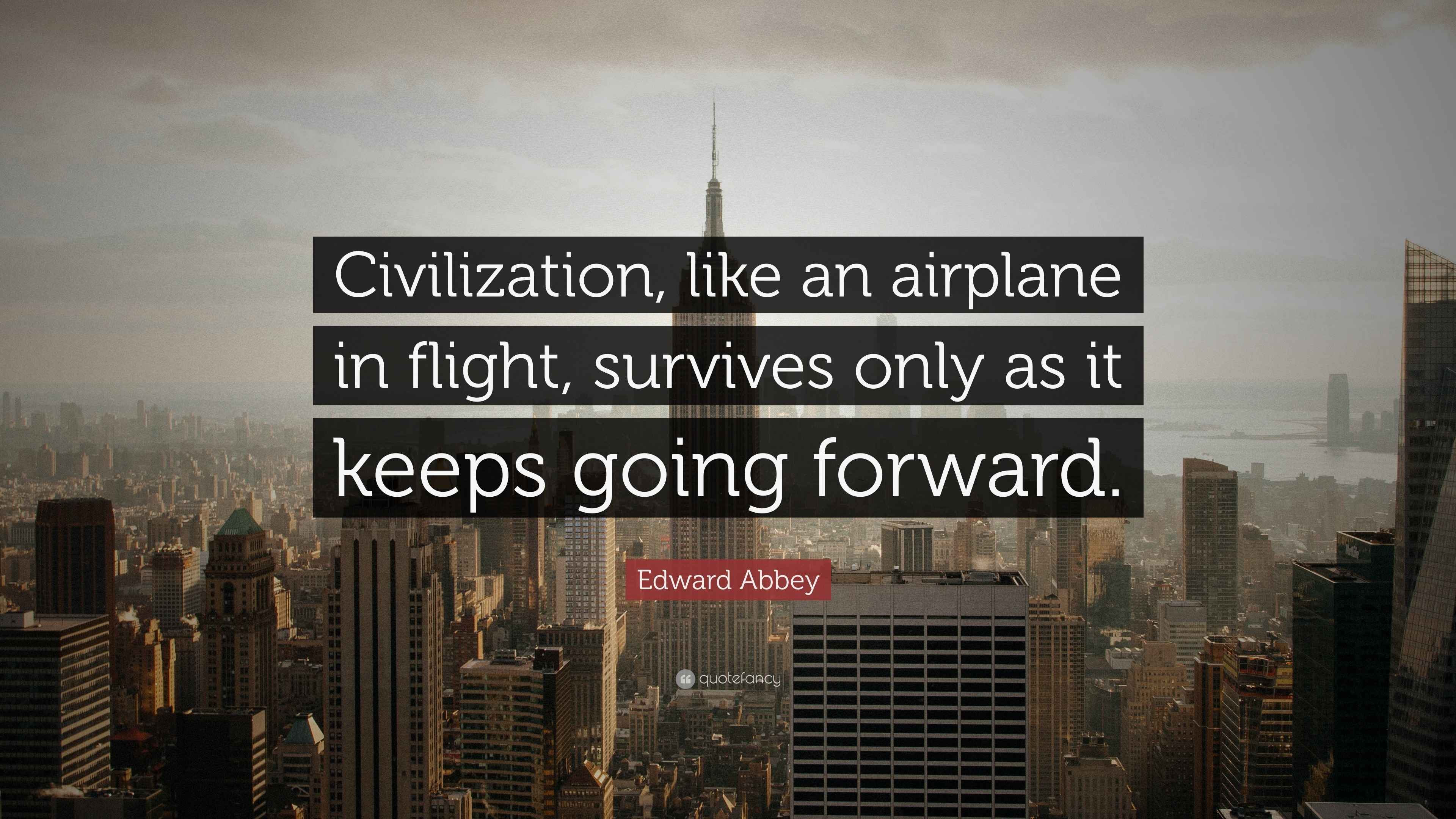 Edward Abbey Quote: “Civilization, like an airplane in flight, survives ...