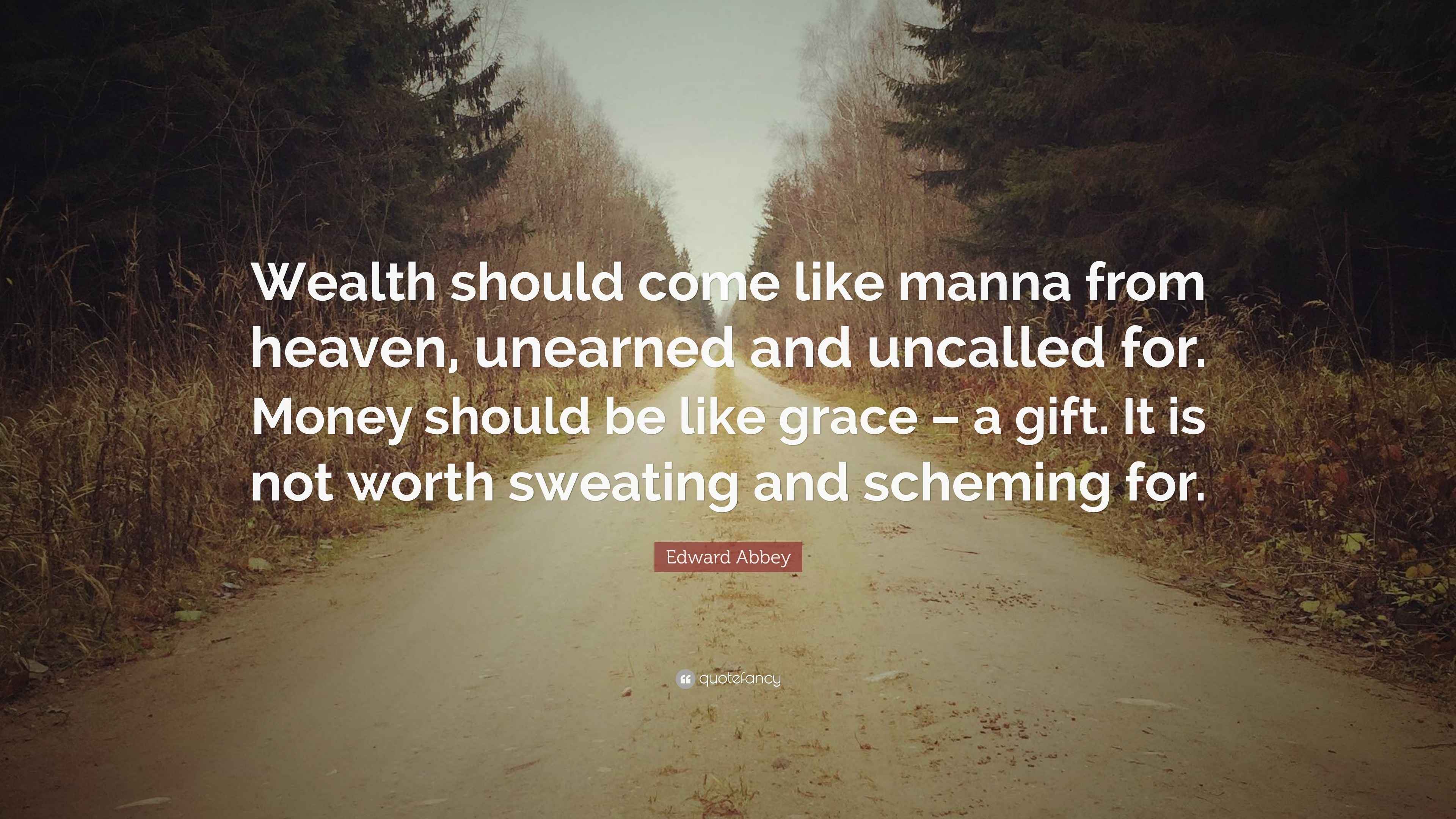 Edward Abbey Quote: “Wealth should come like manna from heaven ...
