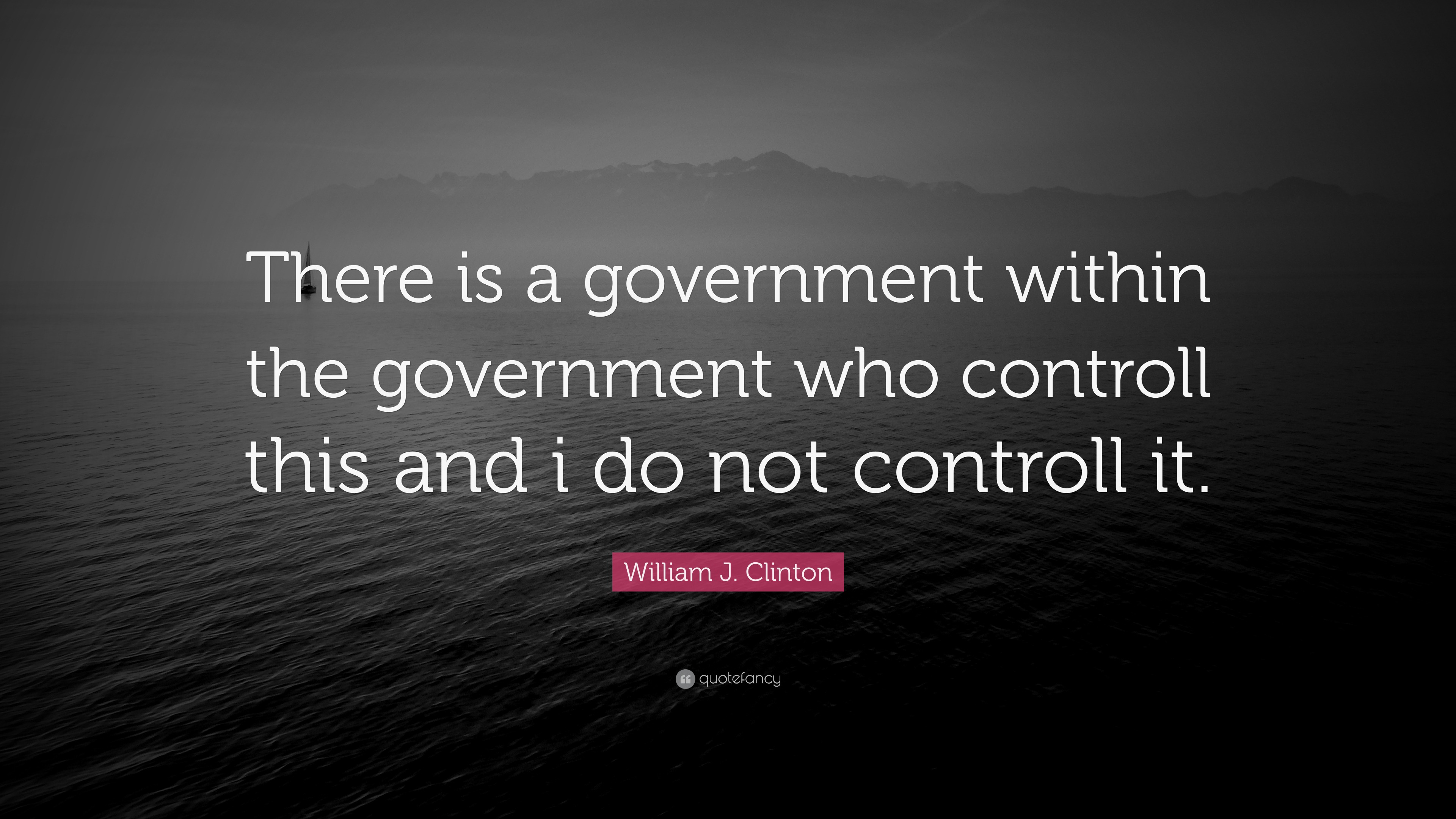 William J. Clinton Quote: “There is a government within the government ...