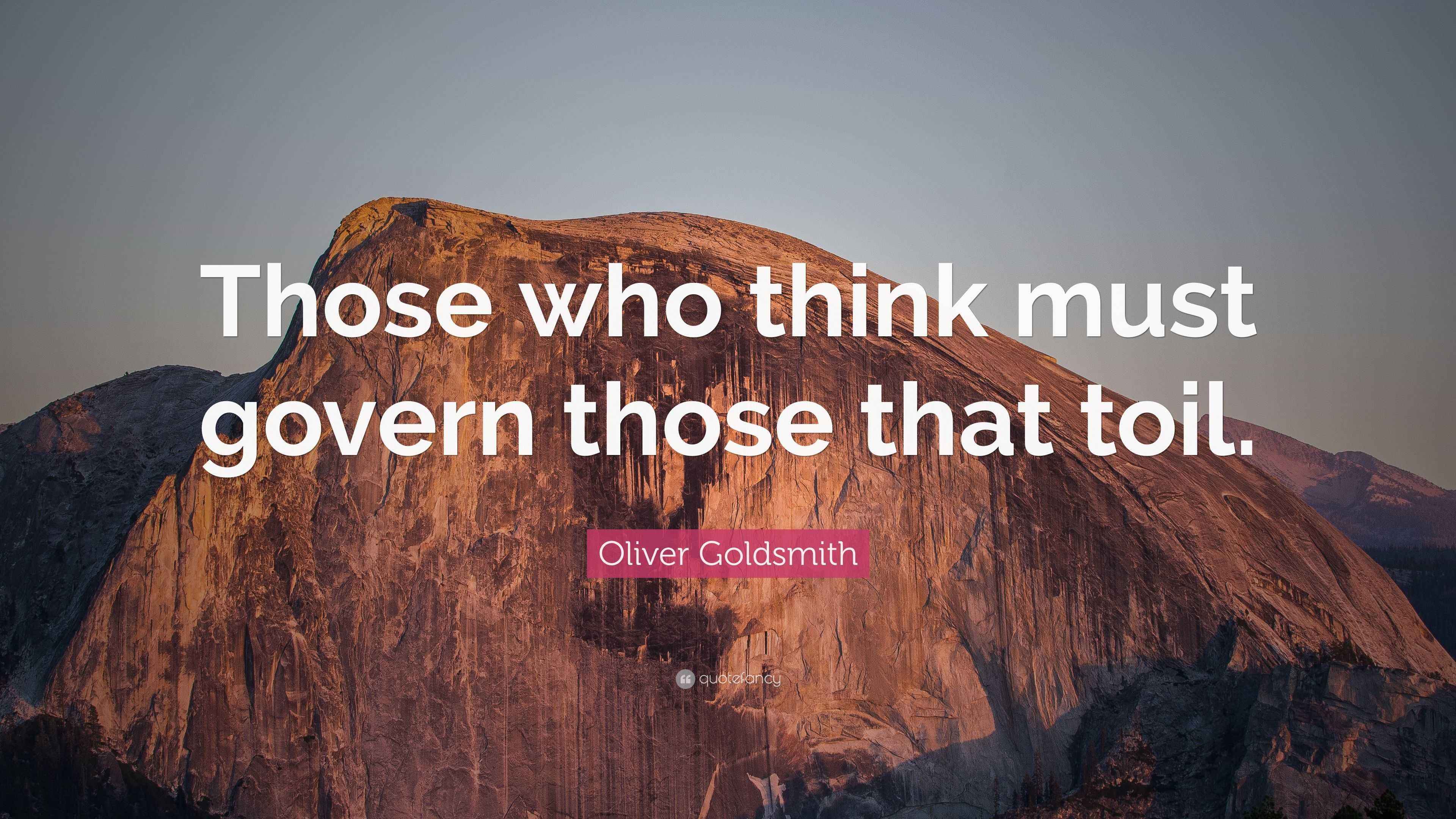 Oliver Goldsmith Quote: “Those who think must govern those that toil.”