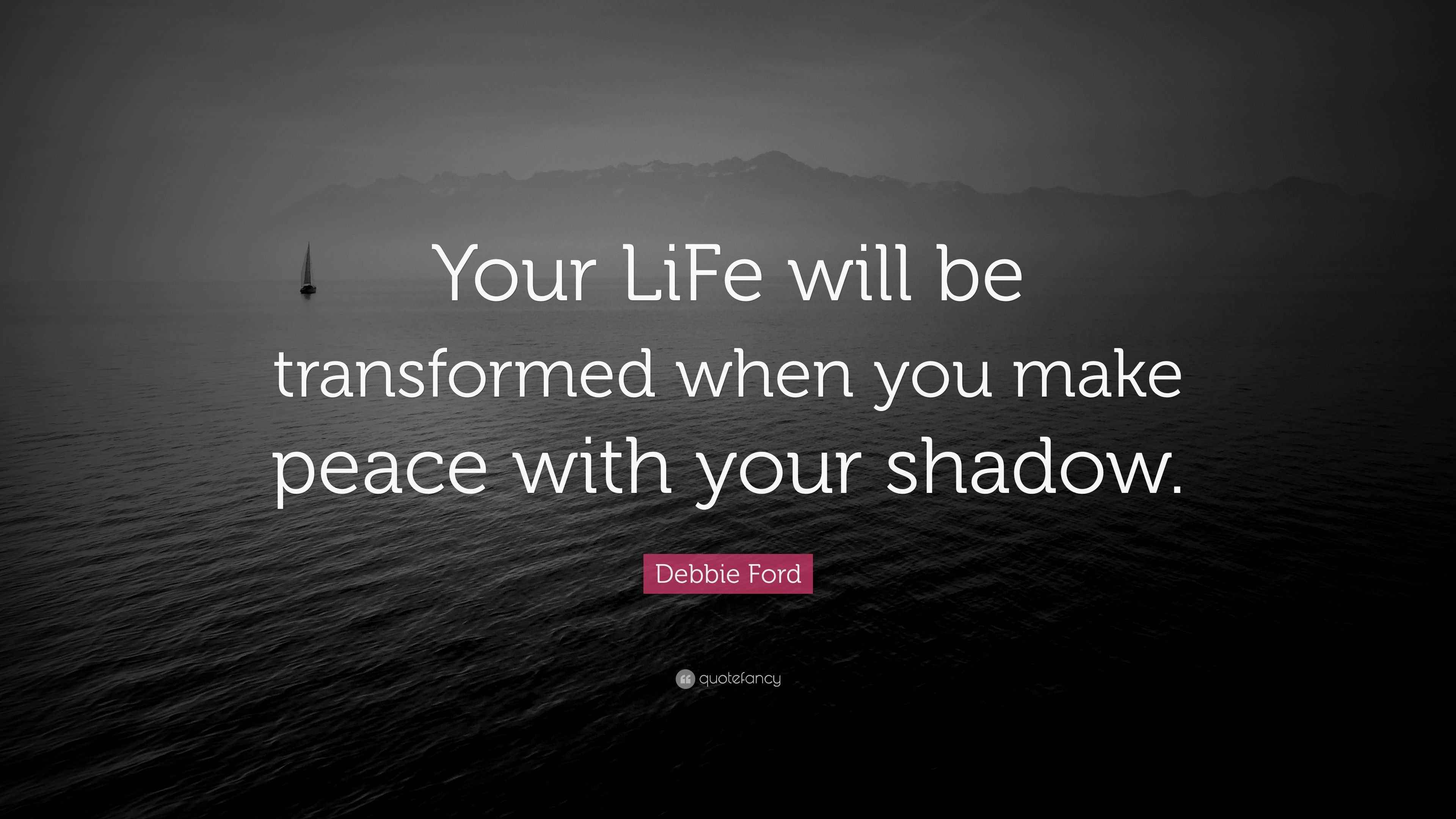 Debbie Ford Quote: “Your LiFe will be transformed when you make peace ...