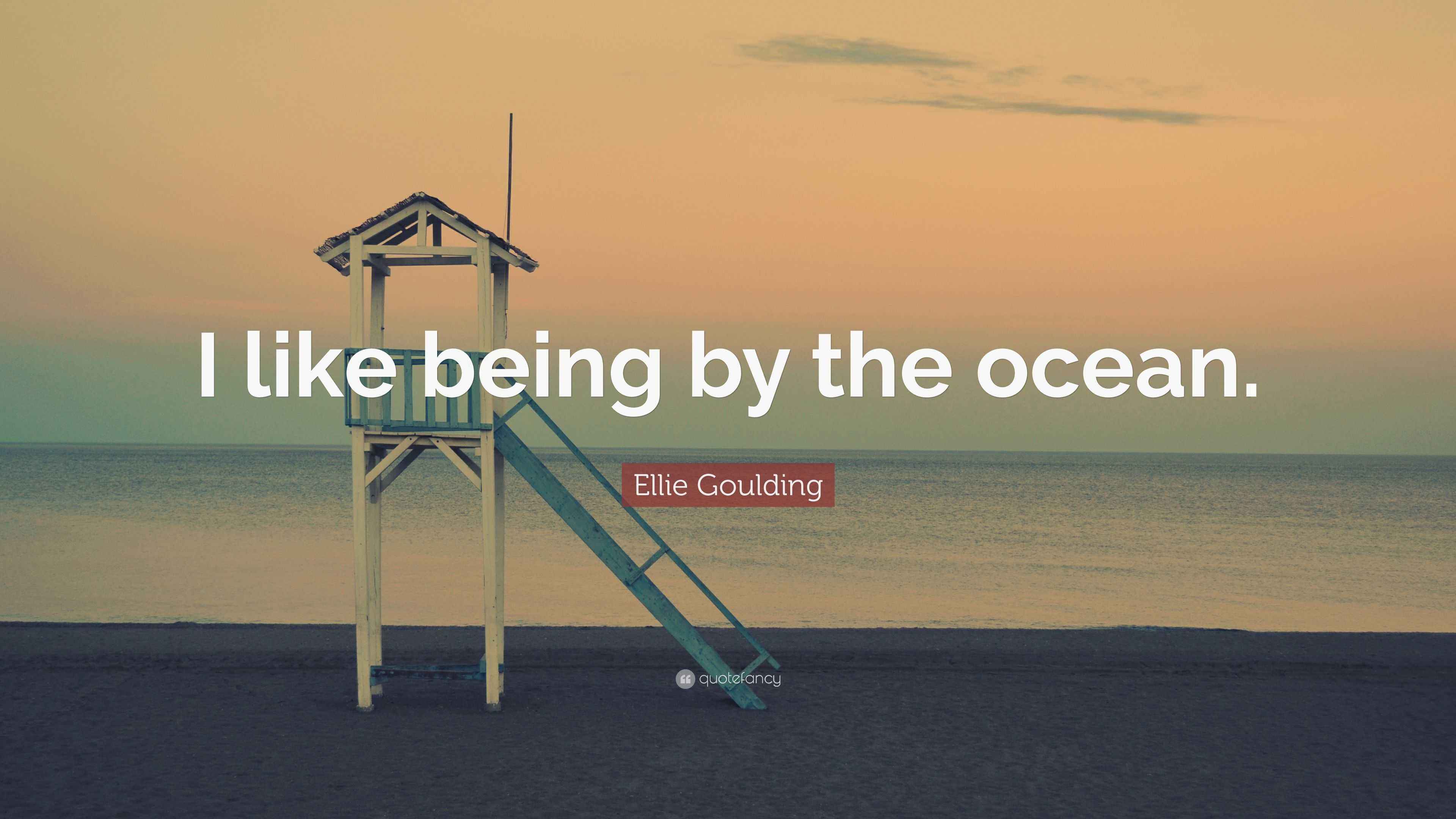 Ellie Goulding Quote: “I like being by the ocean.”