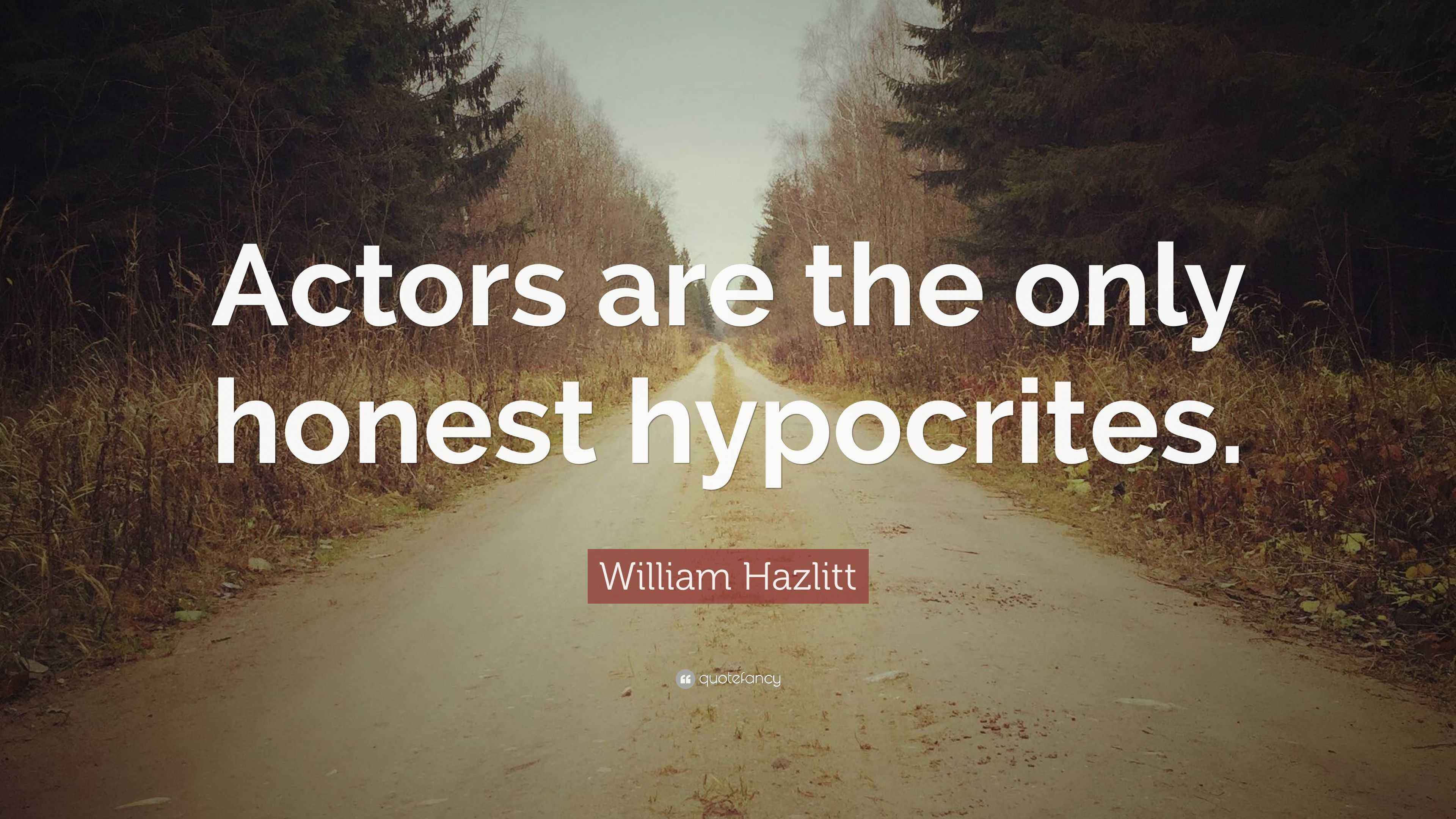 William Hazlitt Quote: “Actors are the only honest hypocrites.”
