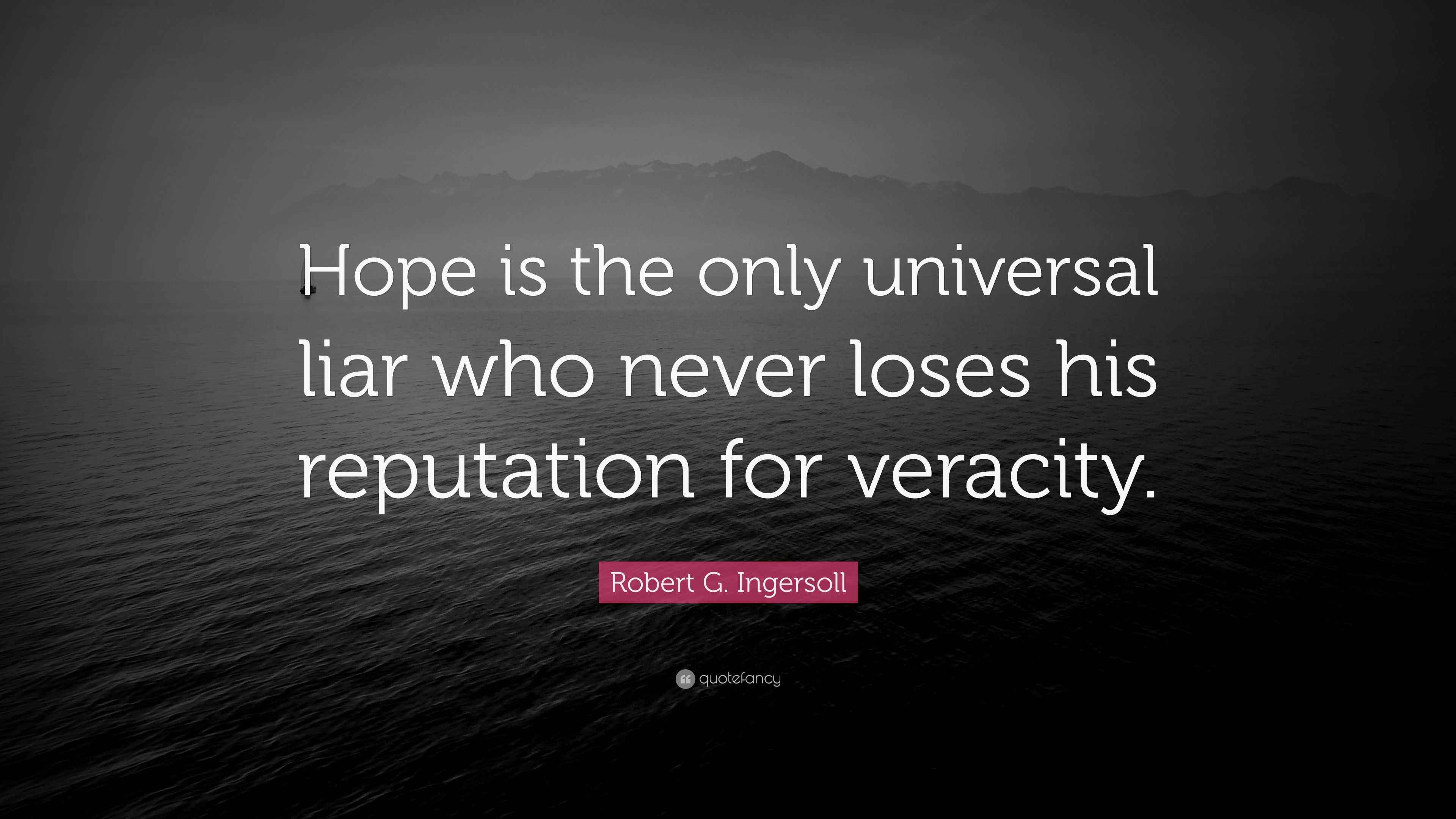 Robert G. Ingersoll Quote: “Hope is the only universal liar who never ...