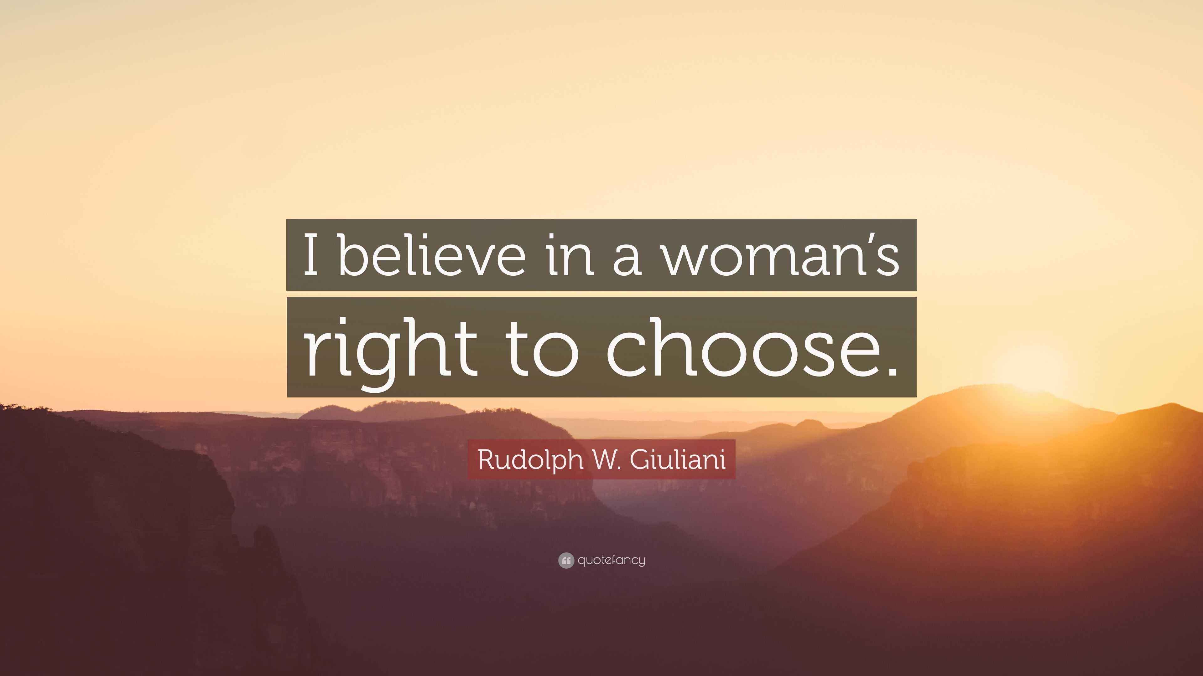 Rudolph W. Giuliani Quote: “I believe in a woman’s right to choose.”