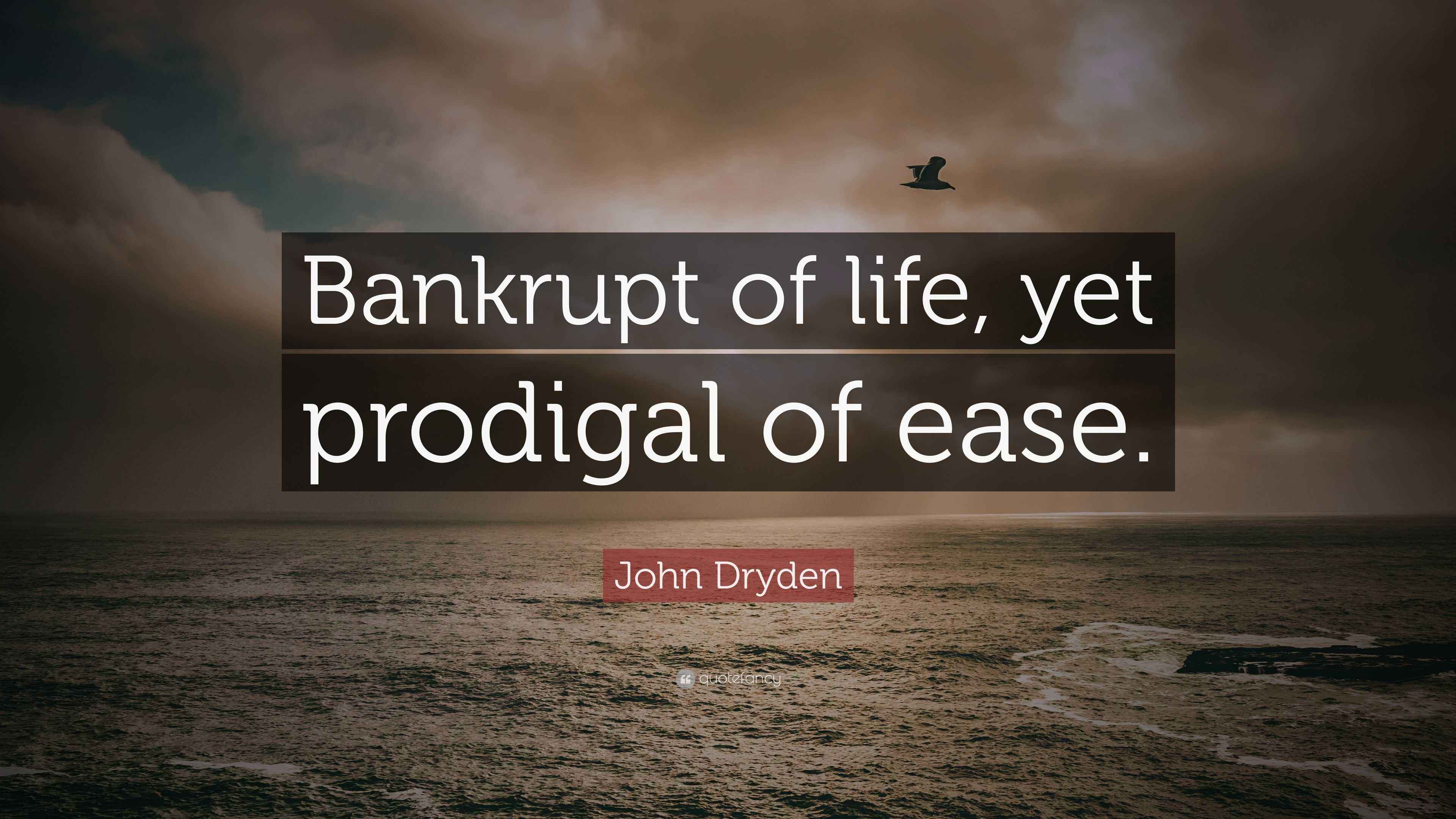 John Dryden Quote: “Bankrupt of life, yet prodigal of ease.”