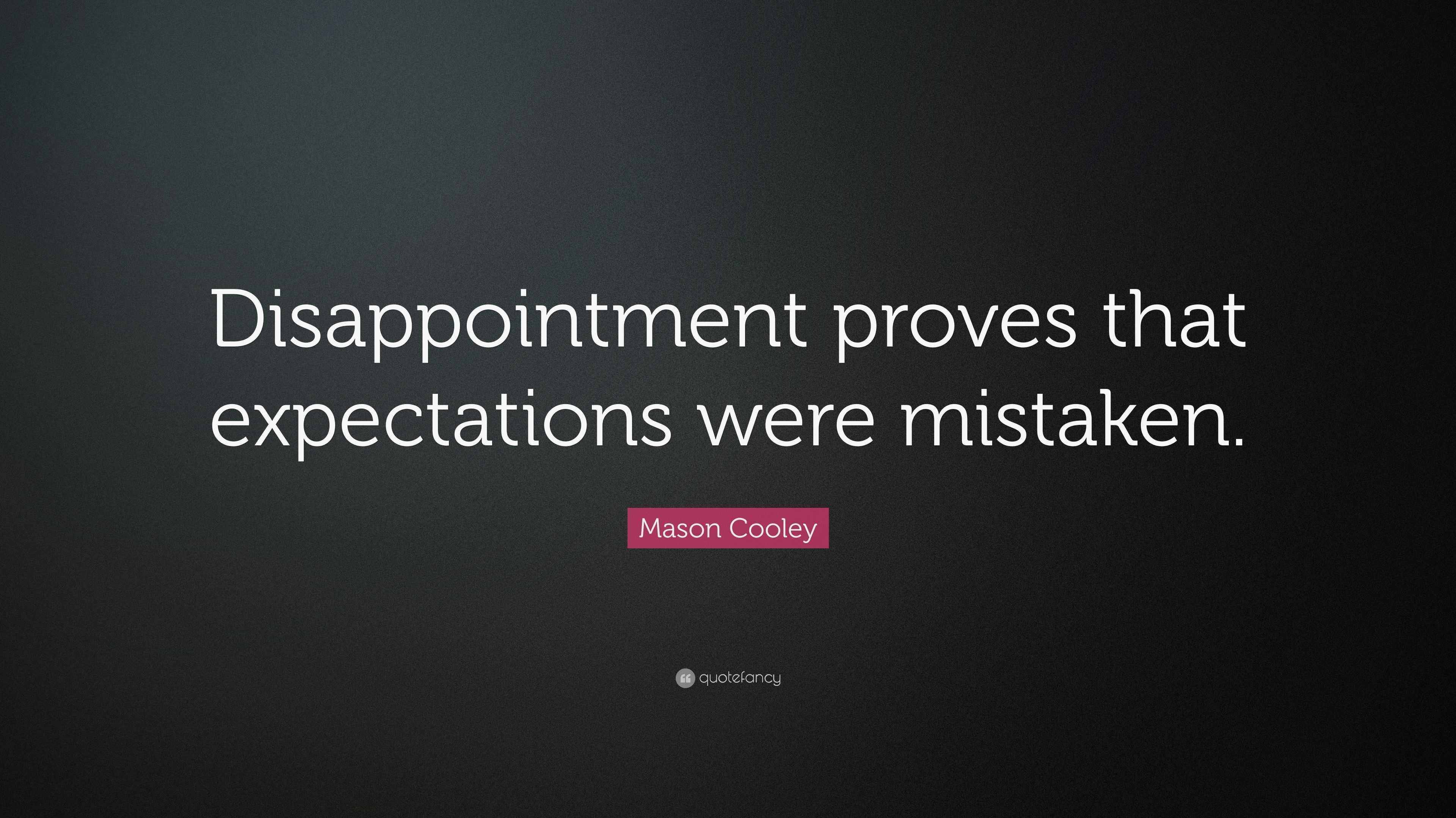Mason Cooley Quote: “Disappointment proves that expectations were ...