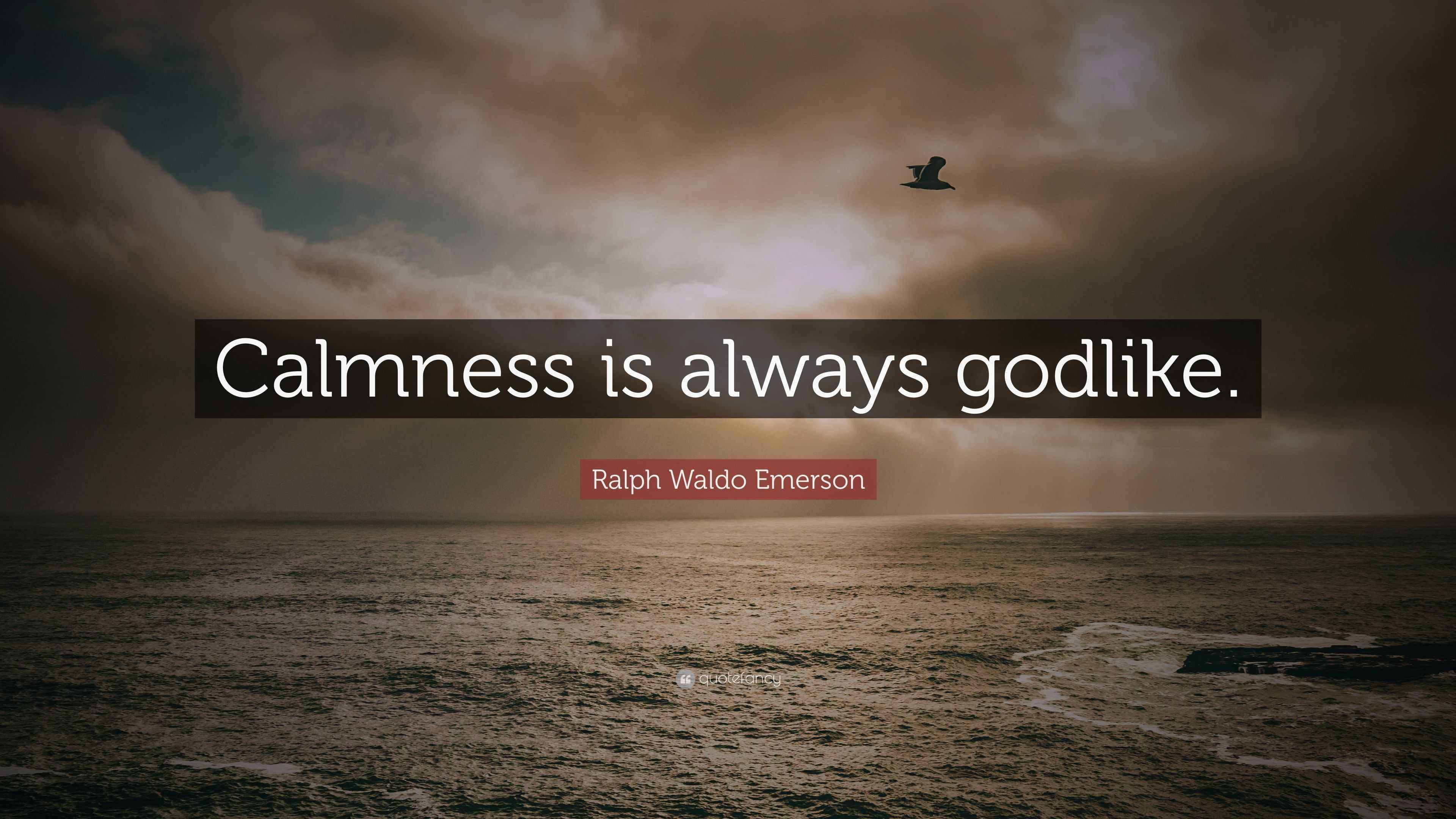 Ralph Waldo Emerson Quote: “Calmness is always godlike.”