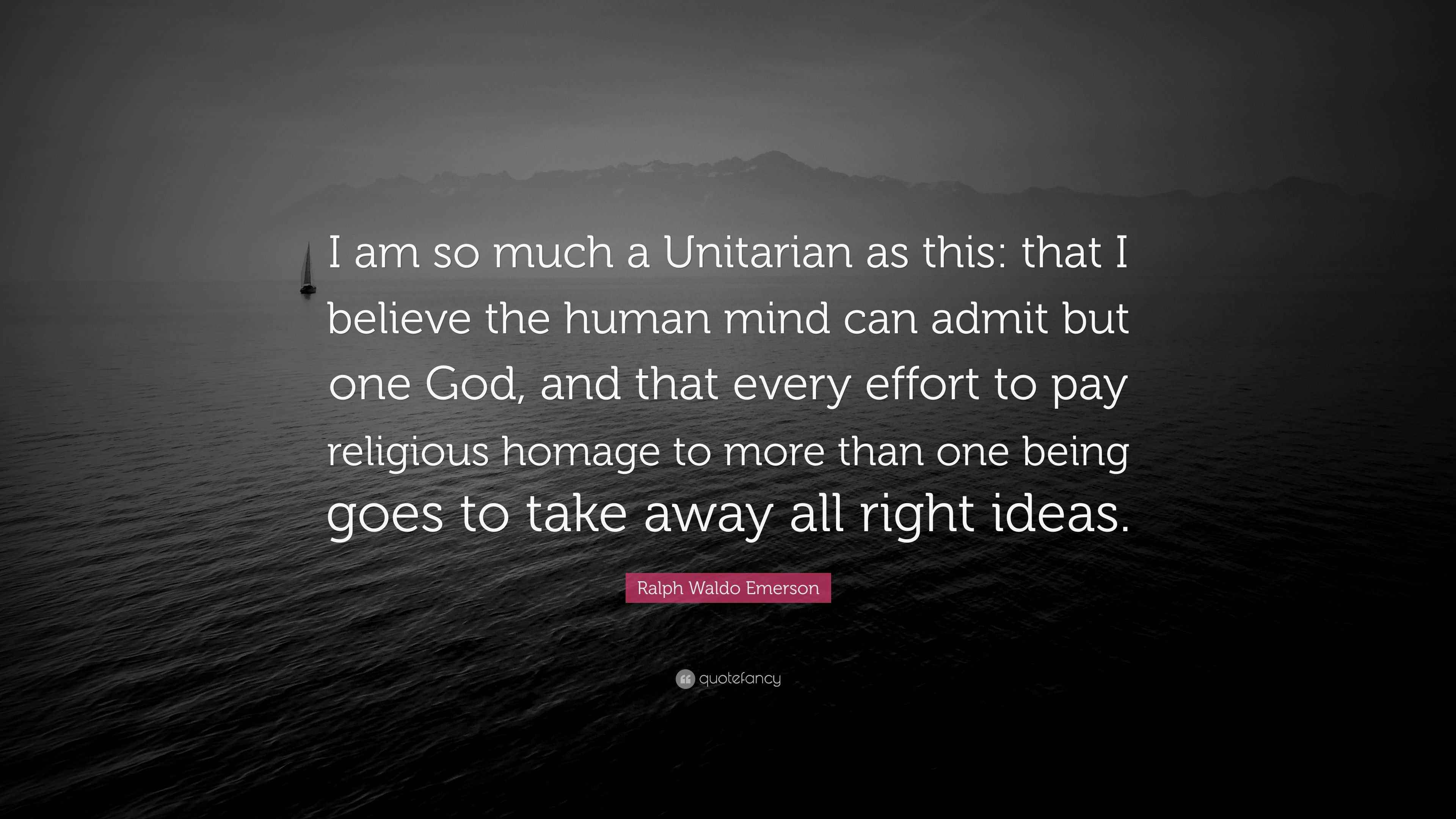Ralph Waldo Emerson Quote: “I am so much a Unitarian as this: that I ...