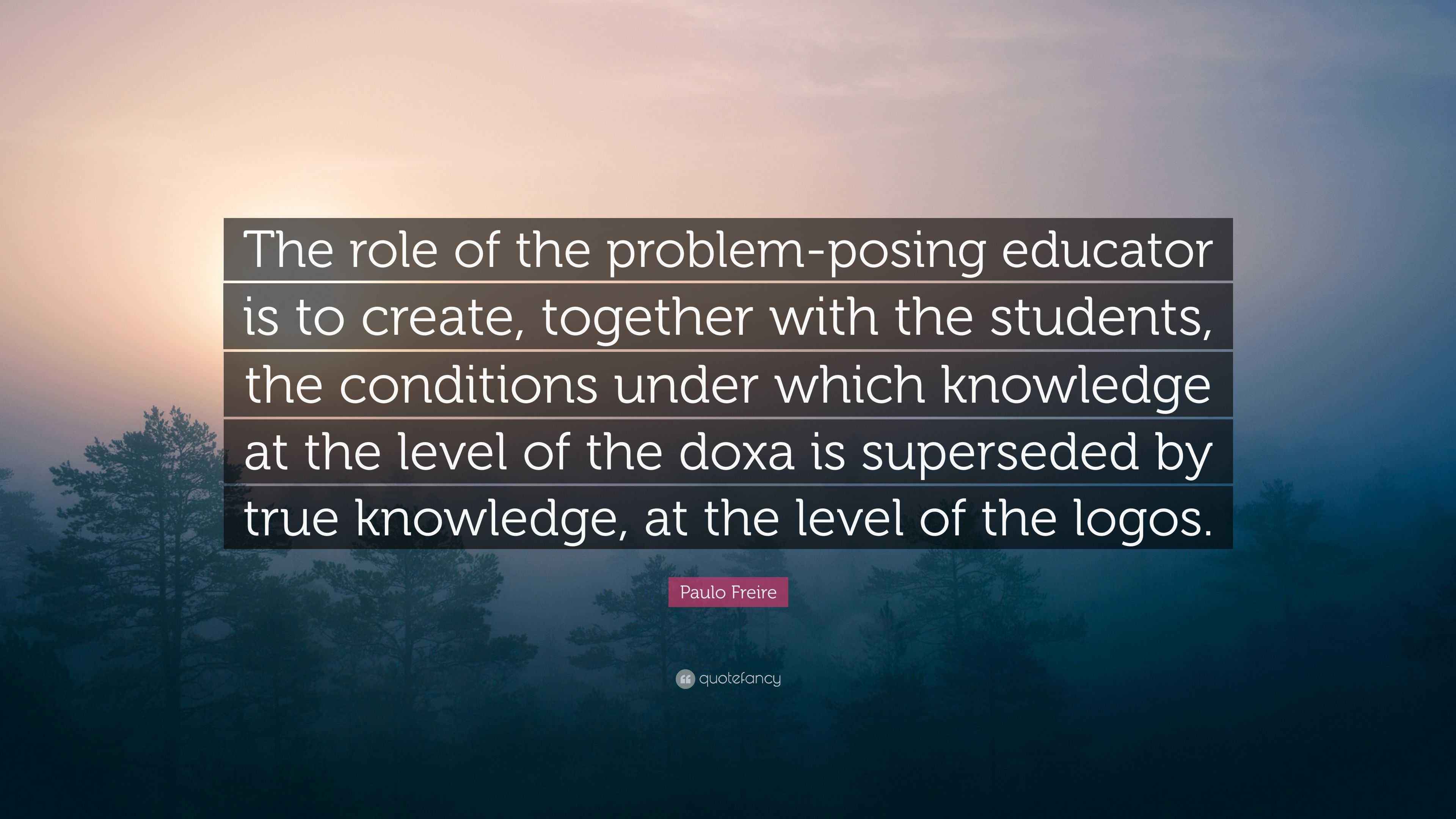 Paulo Freire Quote: “The role of the problem-posing educator is to ...